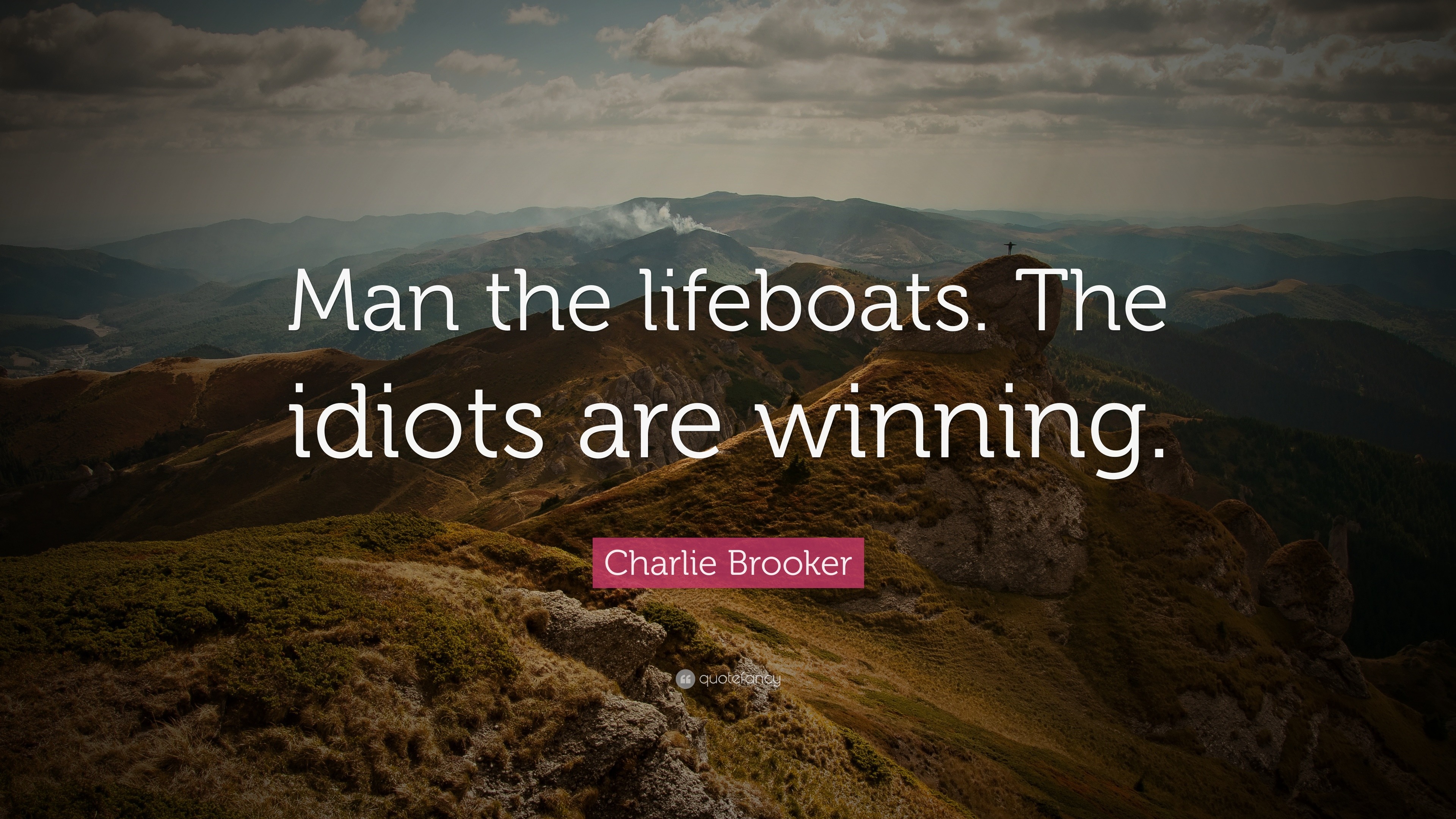 Charlie Brooker Quote: “Man the lifeboats. The idiots are winning.”