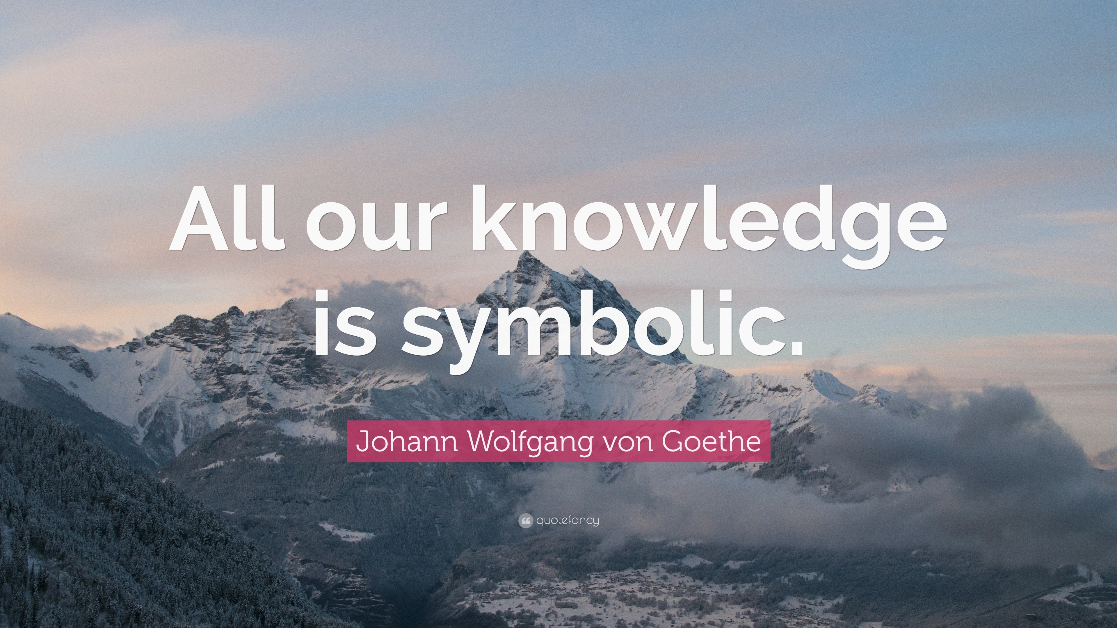 Johann Wolfgang von Goethe Quote: “All our knowledge is symbolic.”