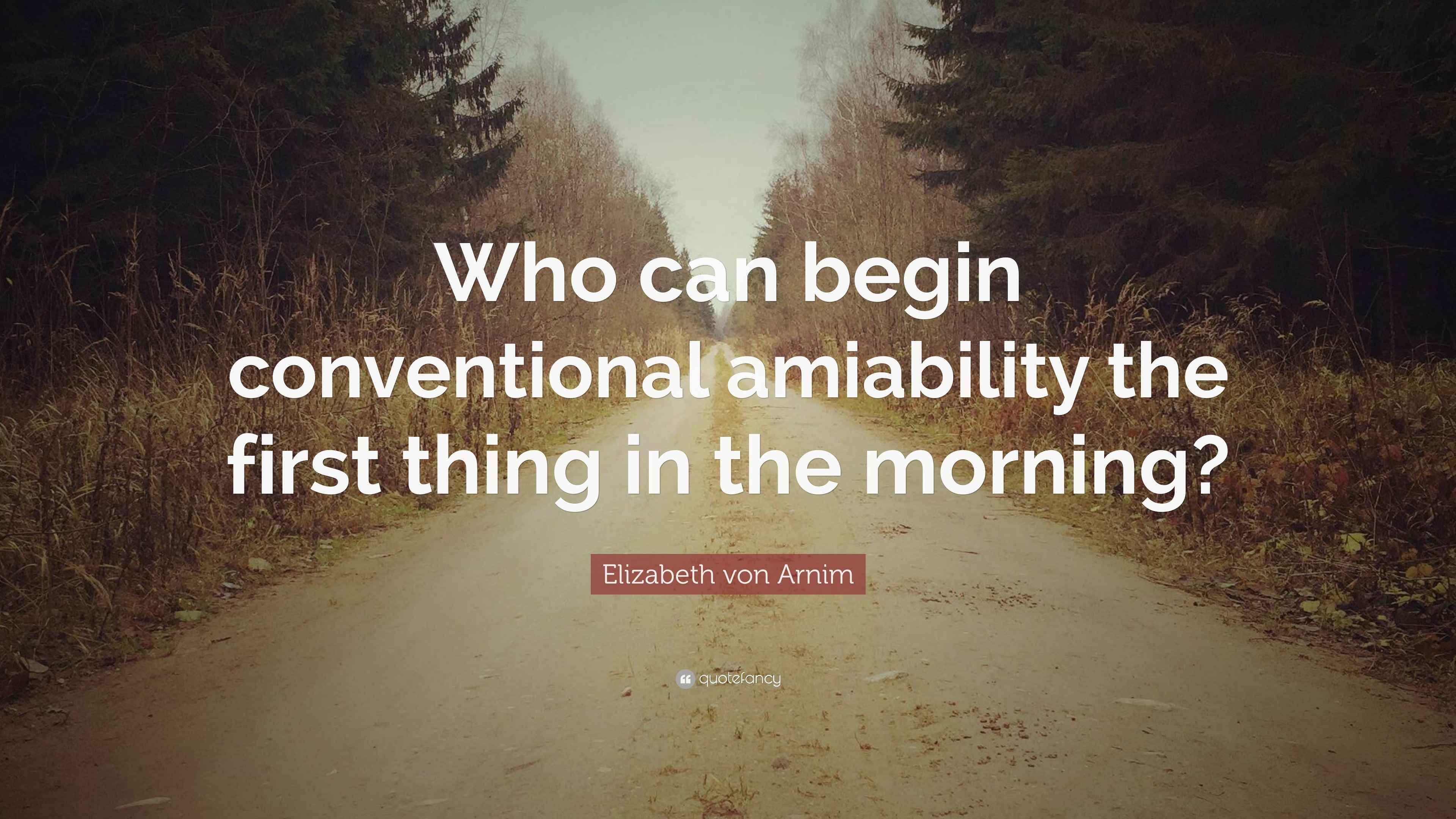 Elizabeth von Arnim Quote: “Who can begin conventional amiability the ...
