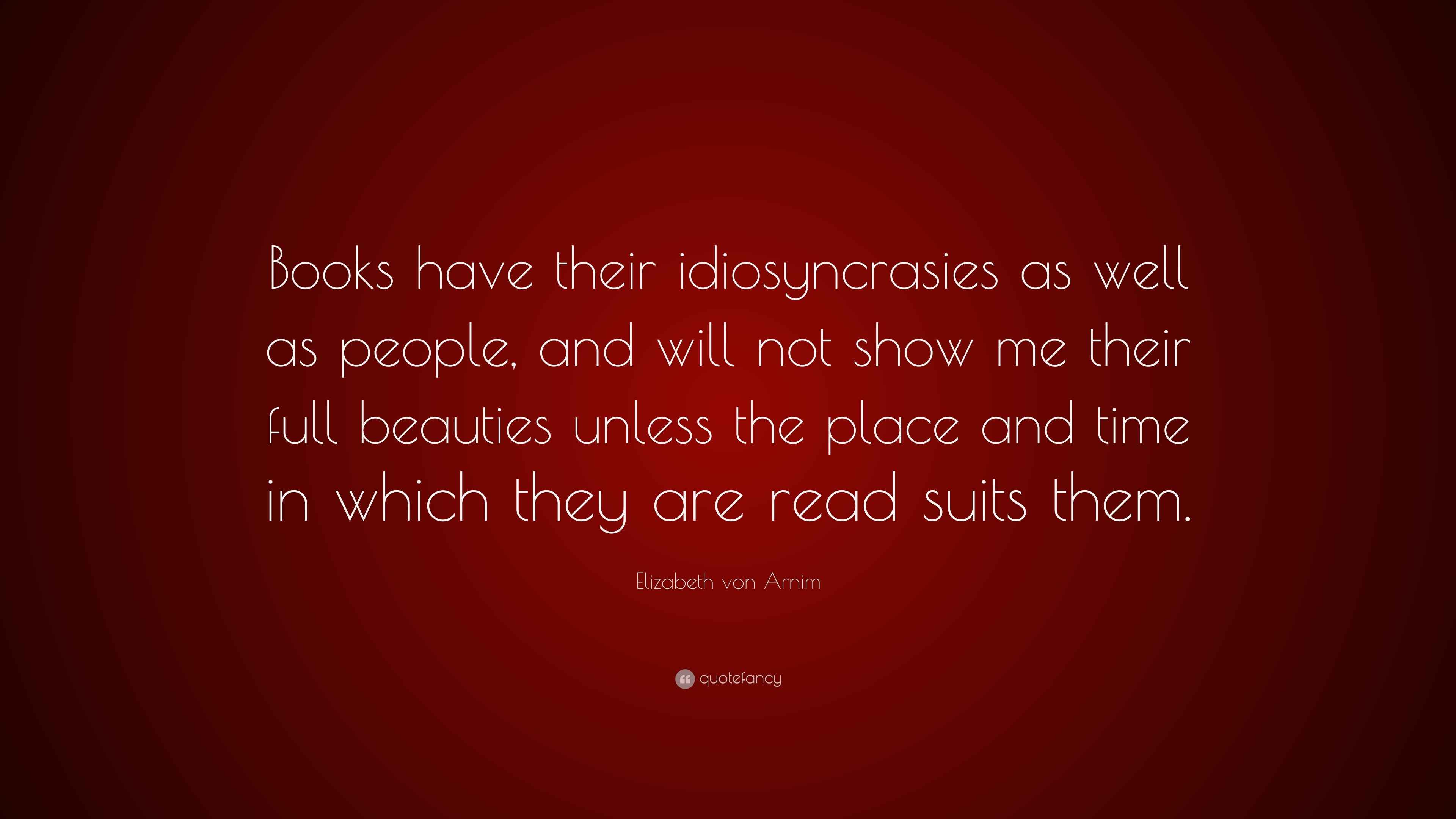 Elizabeth von Arnim Quote: “Books have their idiosyncrasies as well as ...