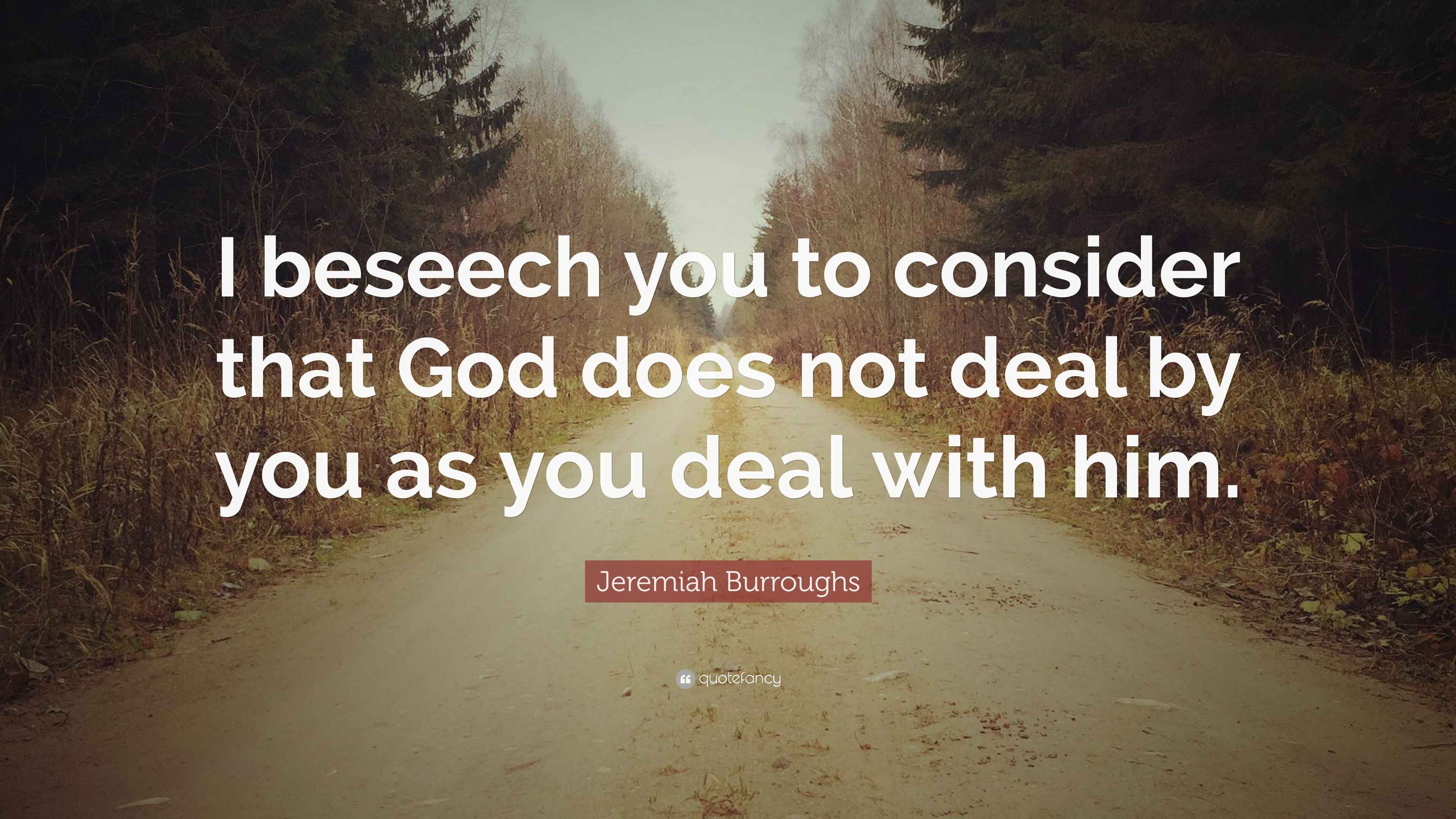 Jeremiah Burroughs Quote: “I beseech you to consider that God does not ...