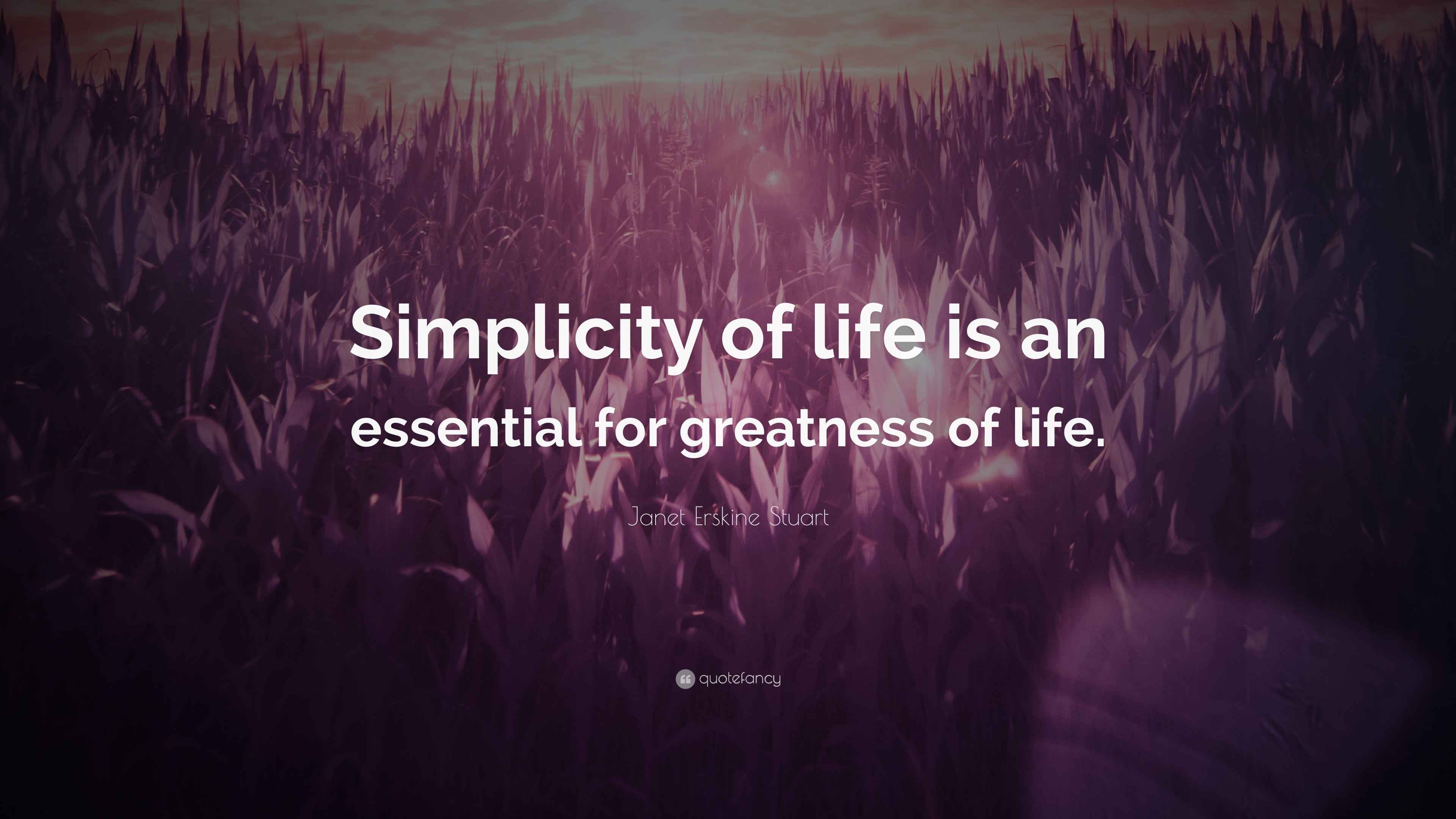 Janet Erskine Stuart Quote: “Simplicity of life is an essential for ...