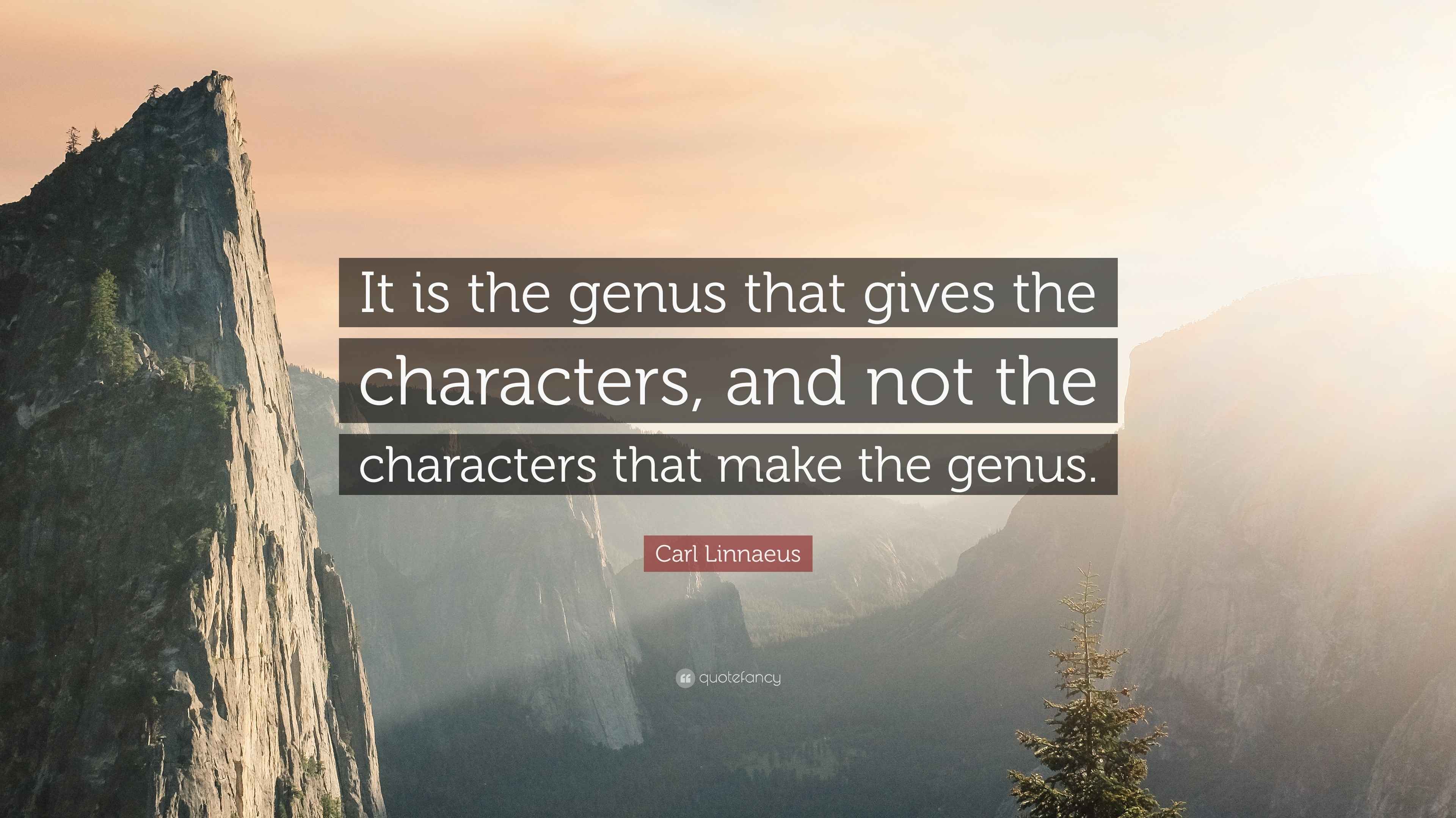 Carl Linnaeus Quote: “It is the genus that gives the characters, and ...