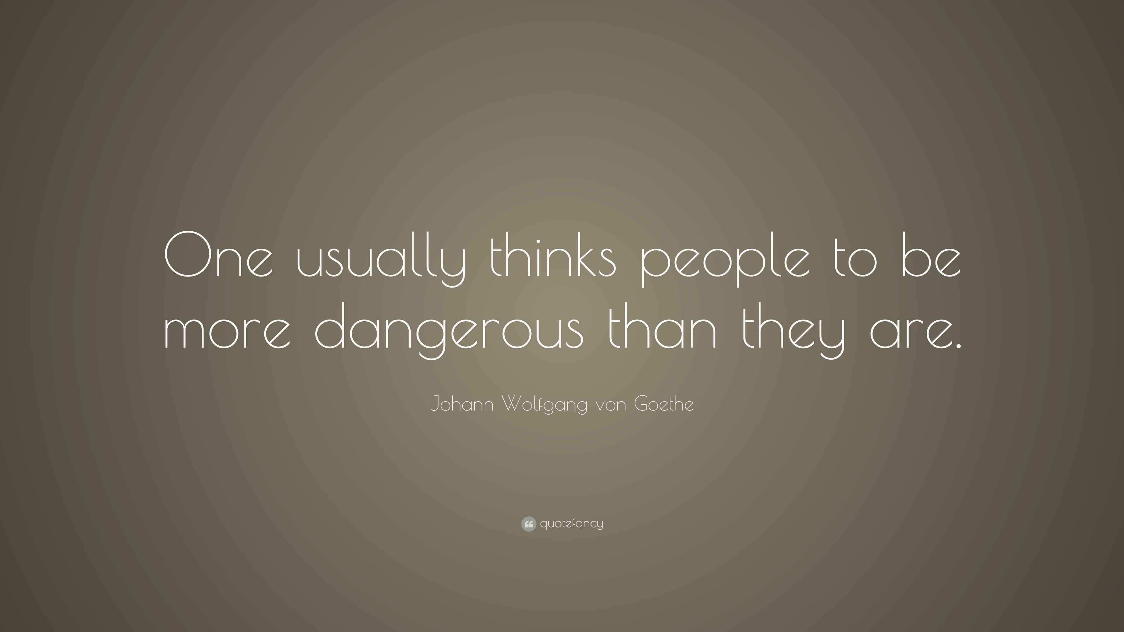 Johann Wolfgang von Goethe Quote: “One usually thinks people to be more ...