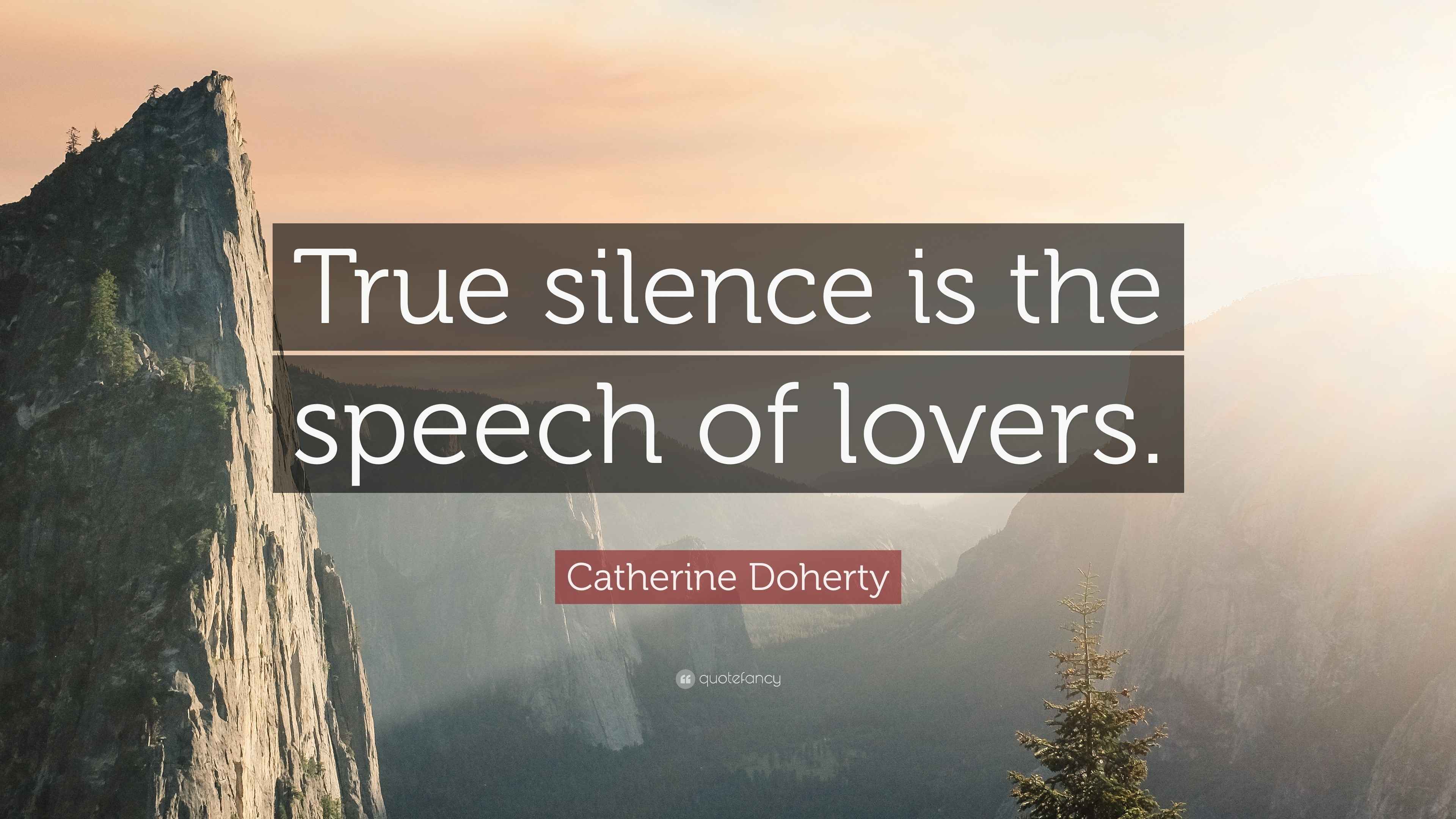 Catherine Doherty Quote: “True silence is the speech of lovers.”