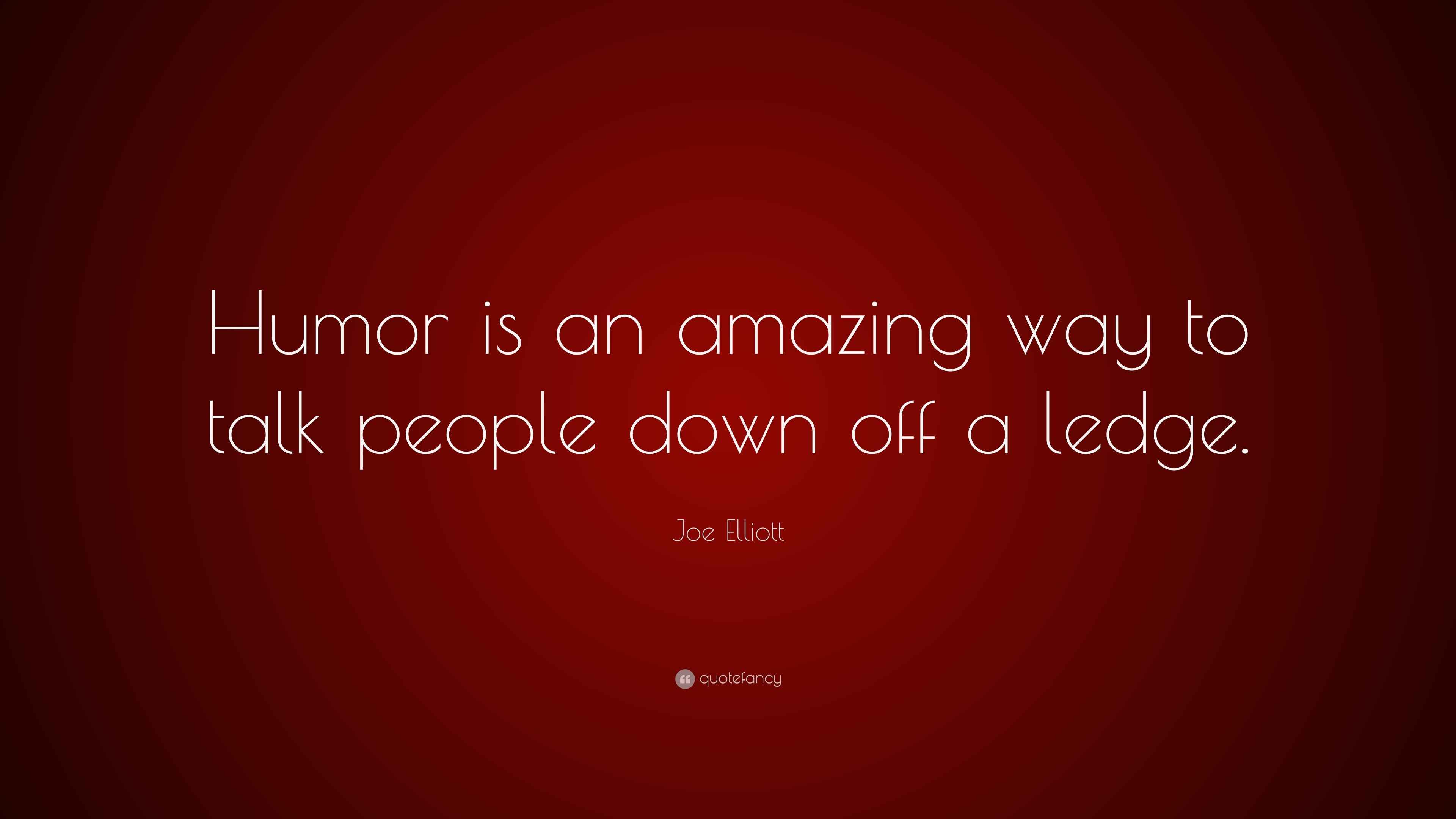 Joe Elliott Quote: “Humor is an amazing way to talk people down off a ...