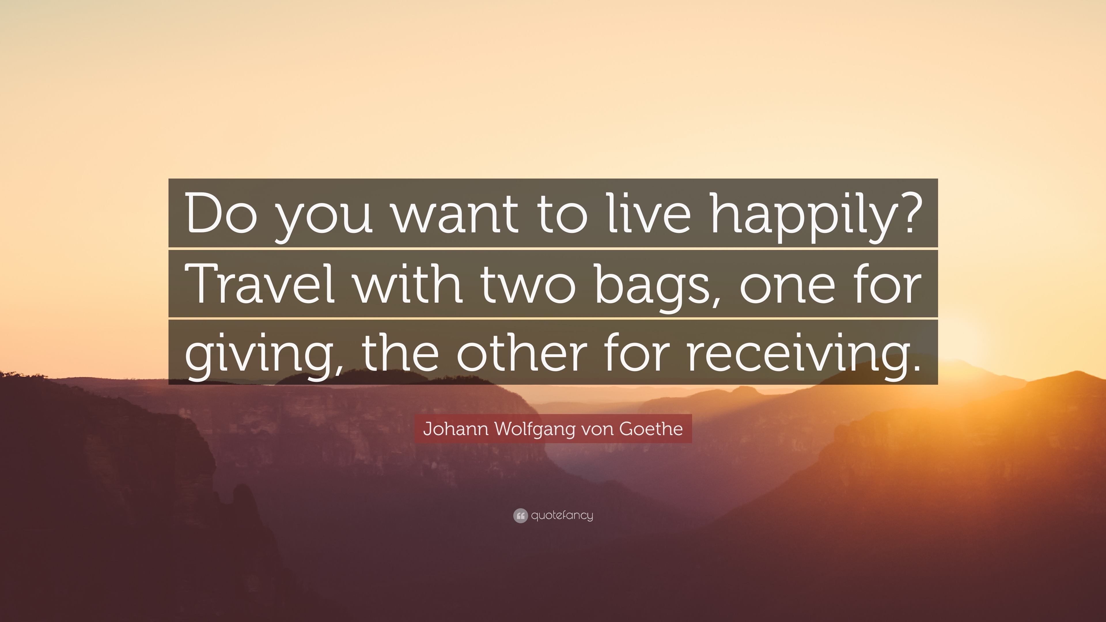 Johann Wolfgang von Goethe Quote: “Do you want to live happily? Travel ...