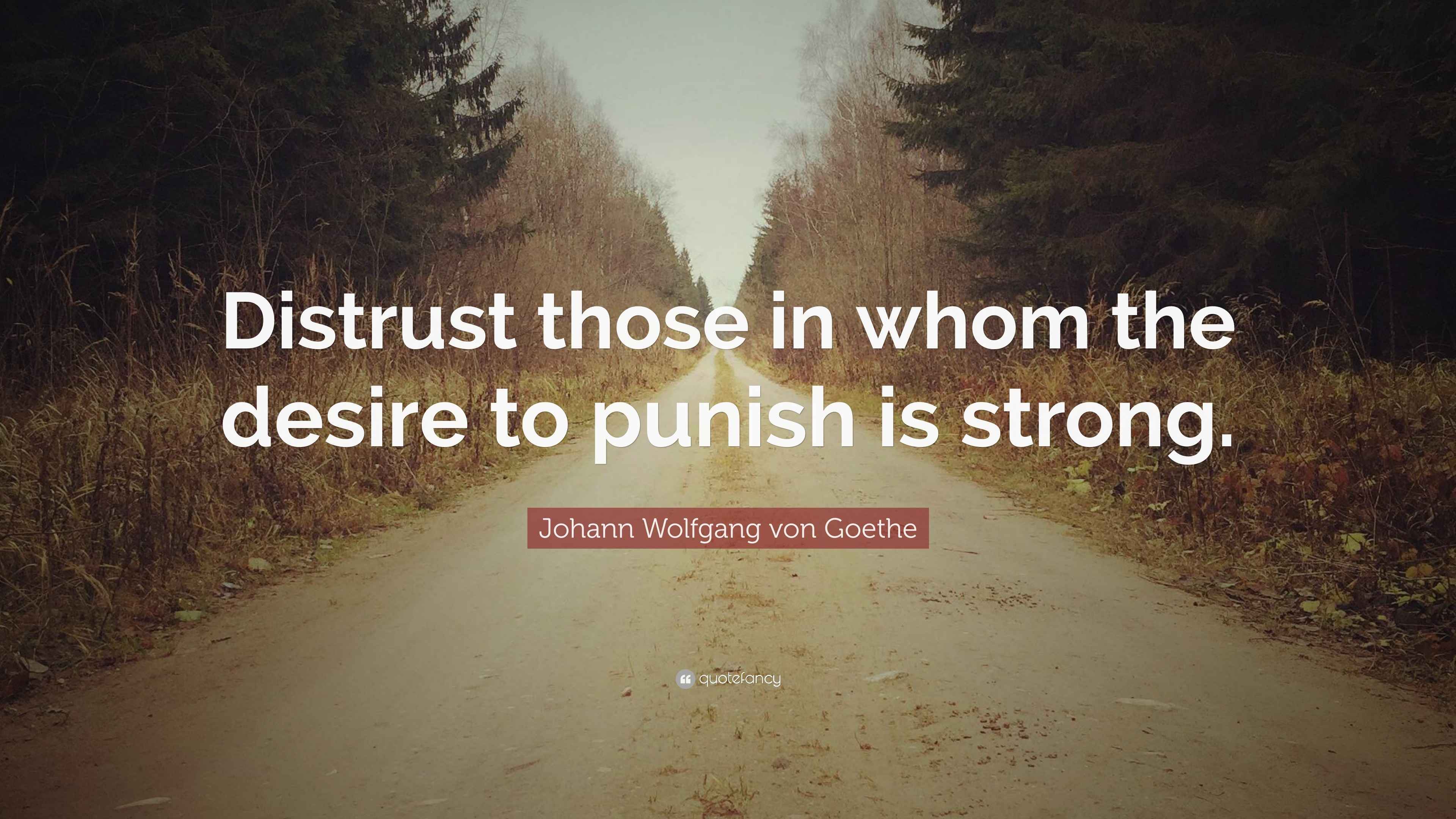 Johann Wolfgang von Goethe Quote: “Distrust those in whom the desire to ...