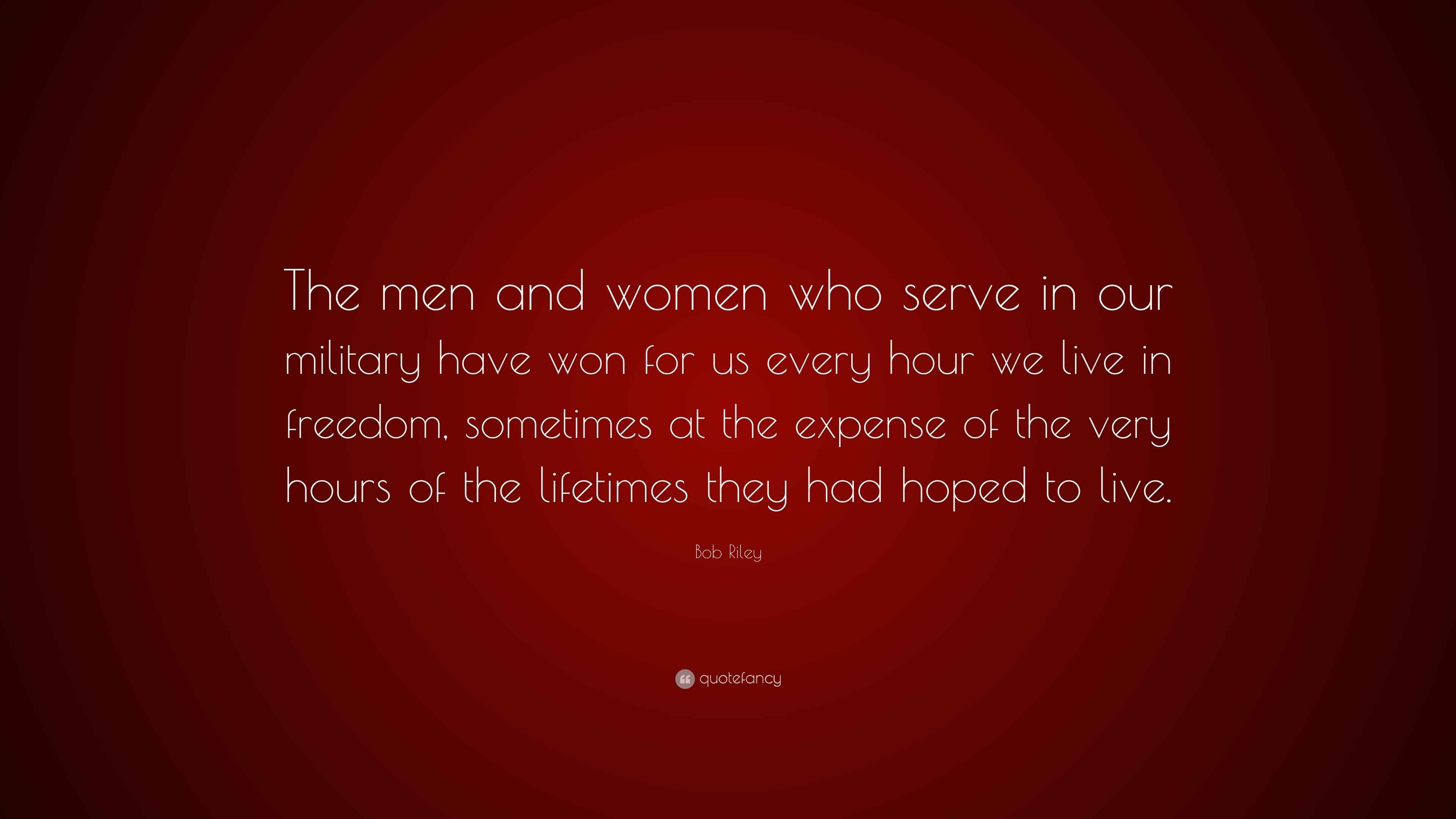 Bob Riley Quote: “The men and women who serve in our military have won ...