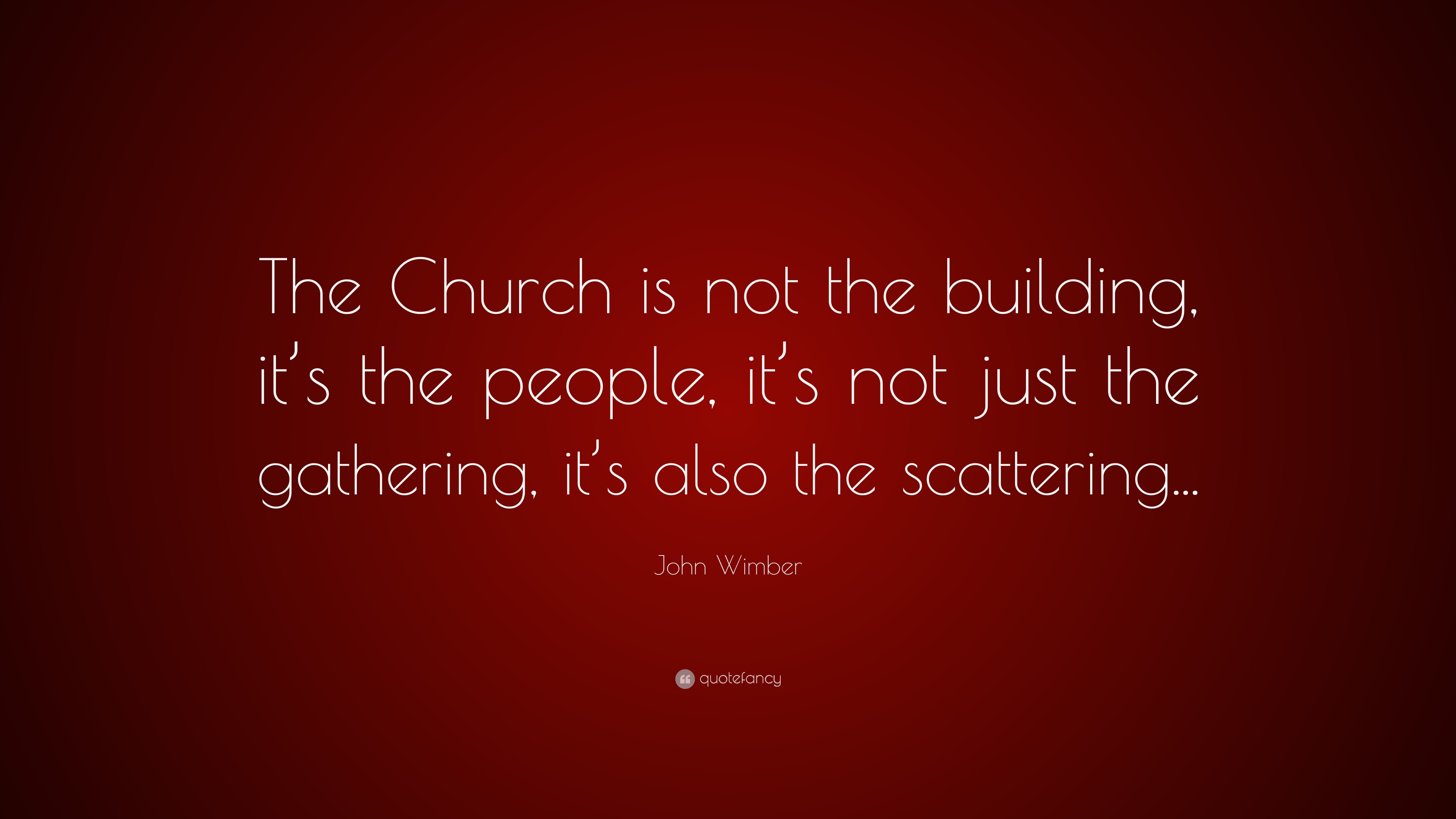 John Wimber Quote: “The Church is not the building, it’s the people, it ...