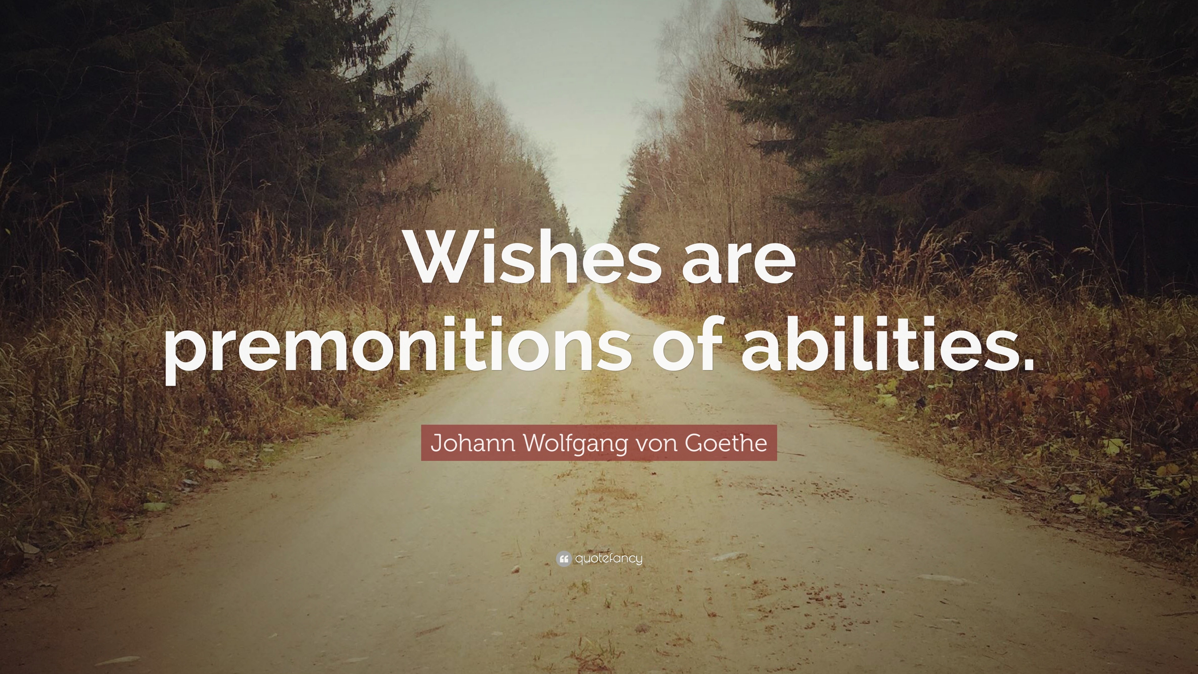 Johann Wolfgang von Goethe Quote: “Wishes are premonitions of abilities.”