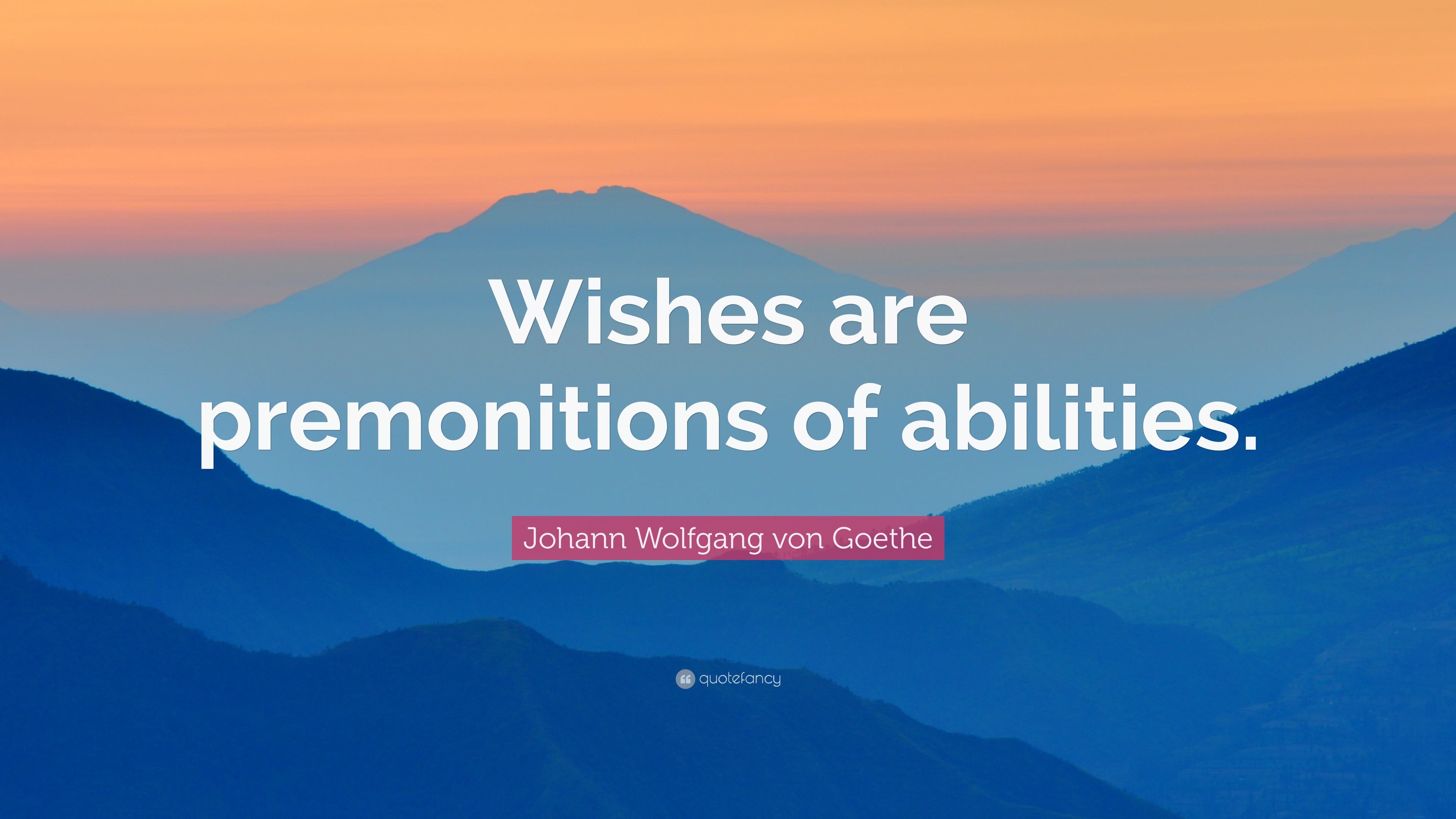 Johann Wolfgang von Goethe Quote: “Wishes are premonitions of abilities.”
