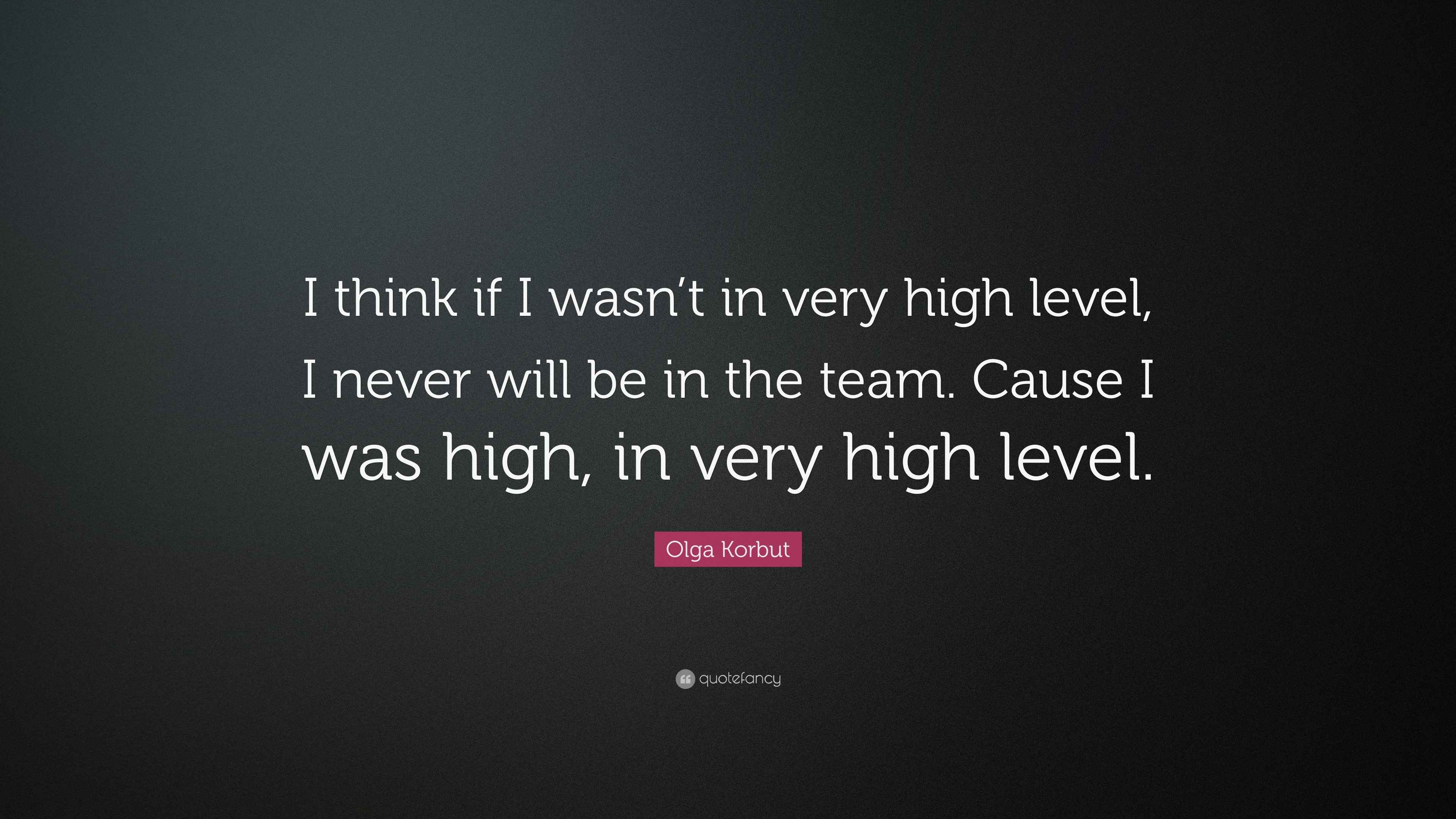 Olga Korbut Quote: “I think if I wasn’t in very high level, I never ...