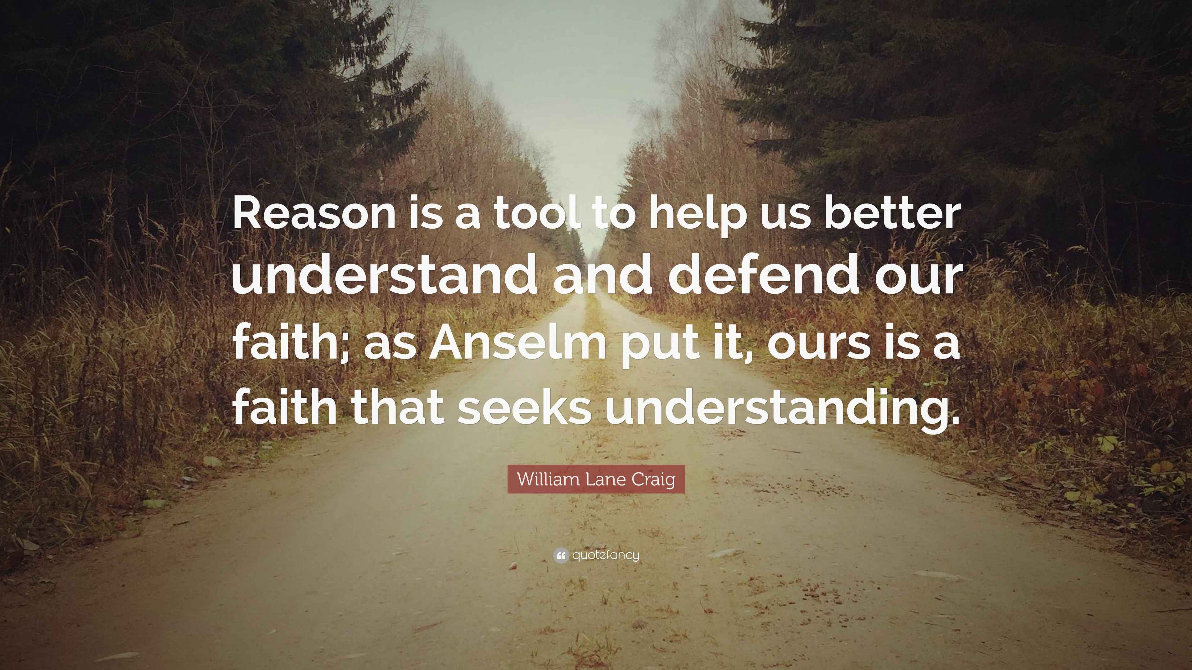 William Lane Craig Quote: “Reason is a tool to help us better ...