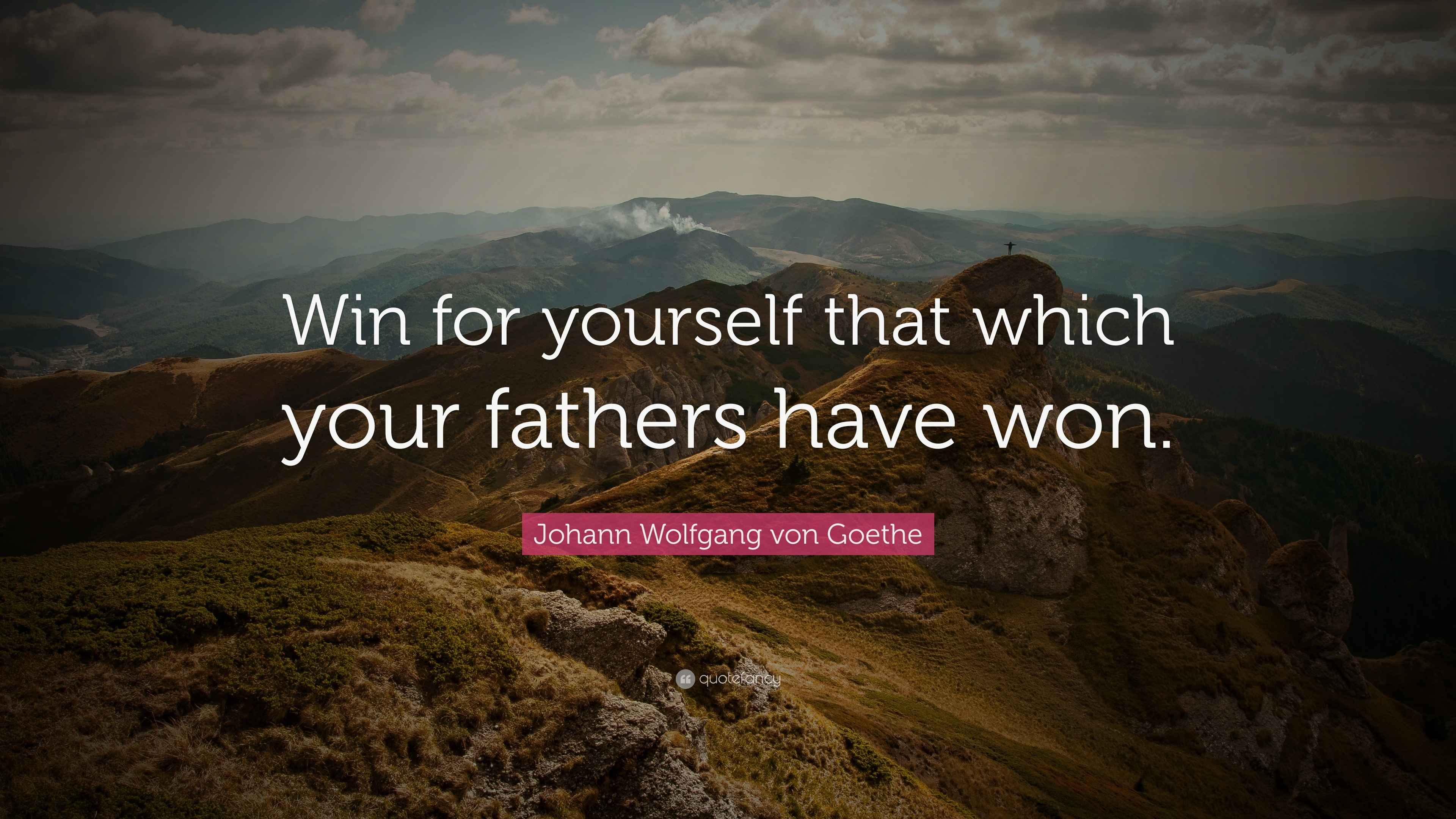 Johann Wolfgang von Goethe Quote: “Win for yourself that which your ...