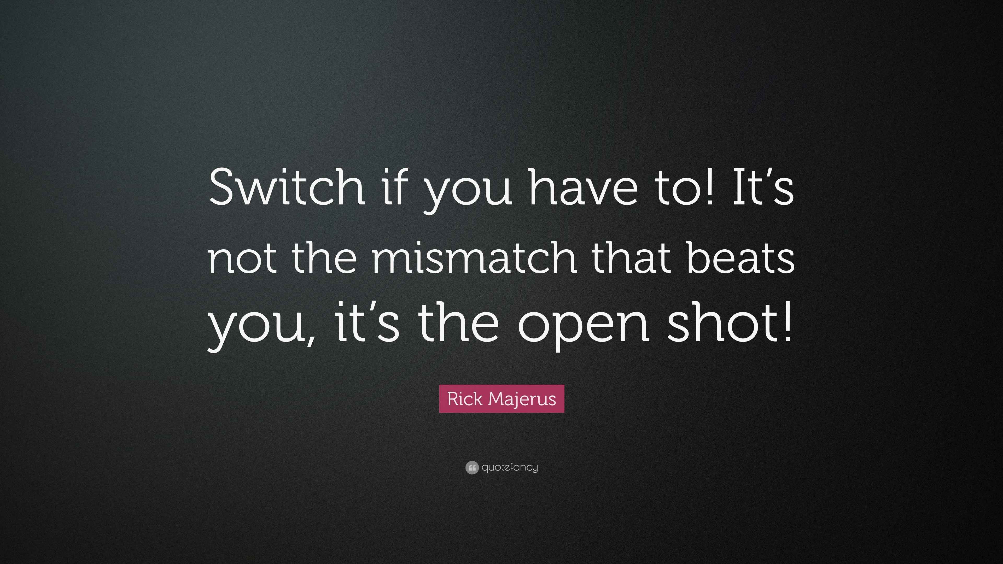Rick Majerus Quote: “Switch if you have to! It’s not the mismatch that ...