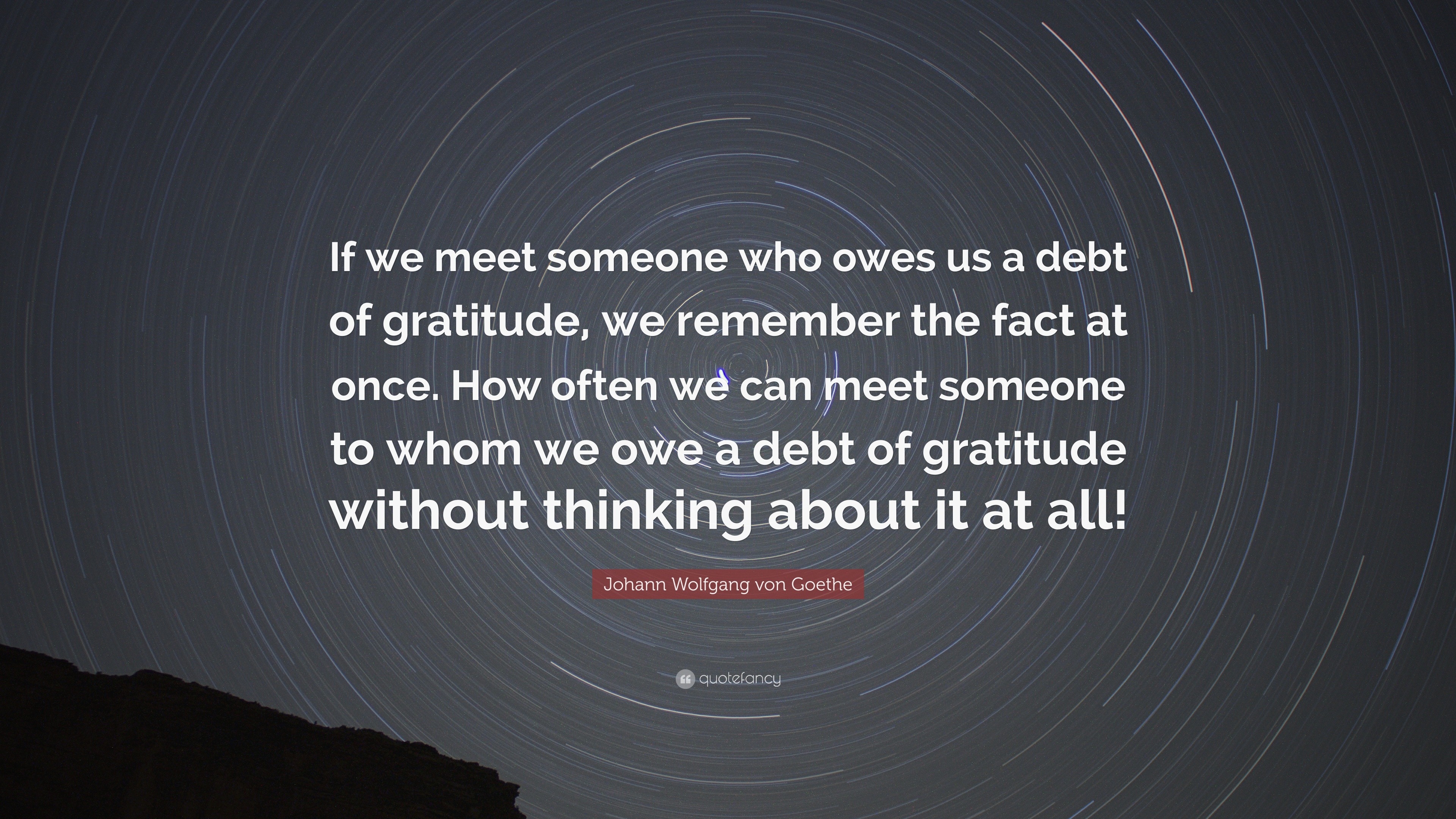 Johann Wolfgang von Goethe Quote: “If we meet someone who owes us a ...