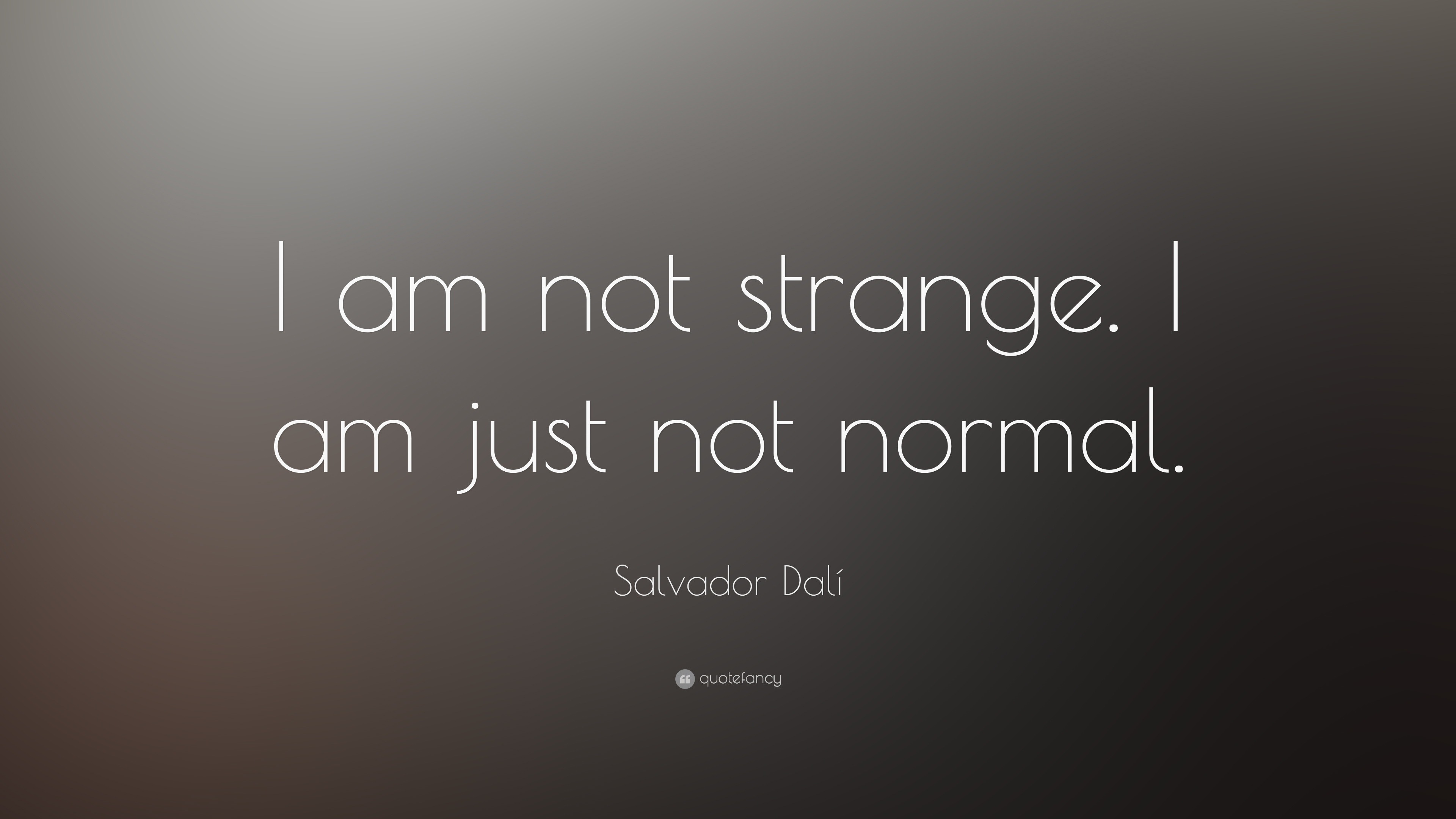 Salvador Dalí Quote: “I am not strange. I am just not normal.”