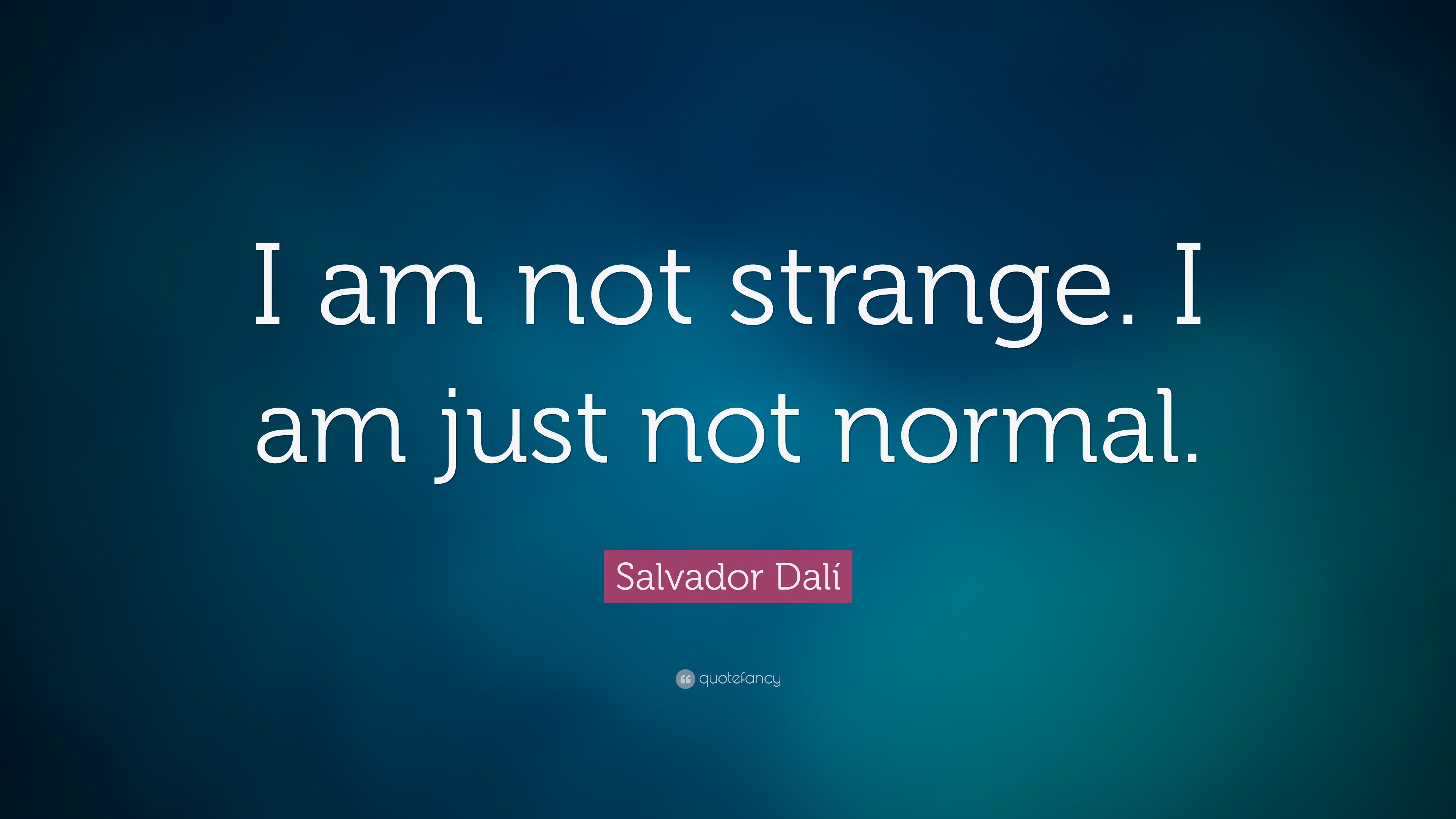 Salvador Dalí Quote: “I am not strange. I am just not normal.”