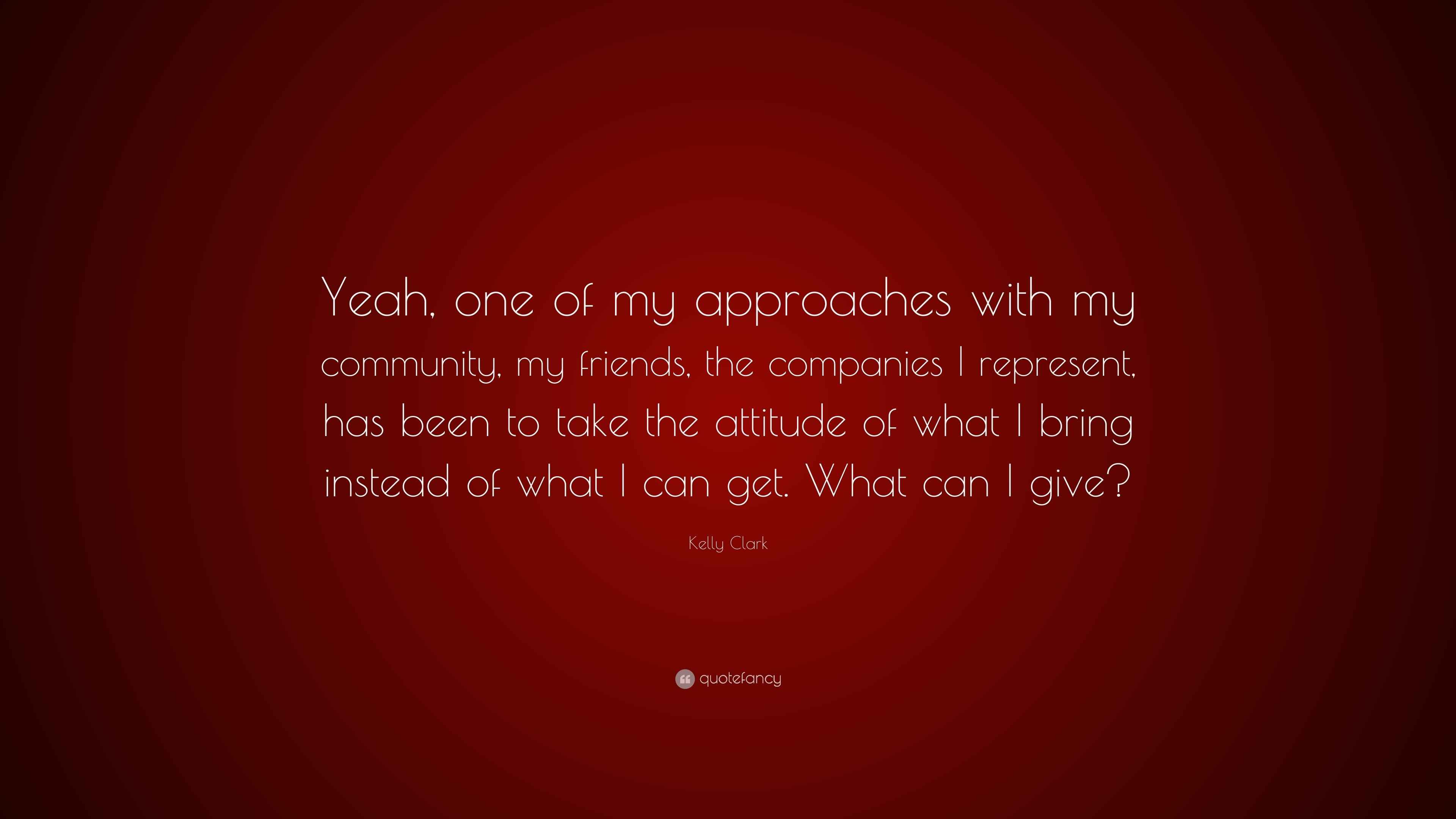 Kelly Clark Quote: “Yeah, one of my approaches with my community, my ...