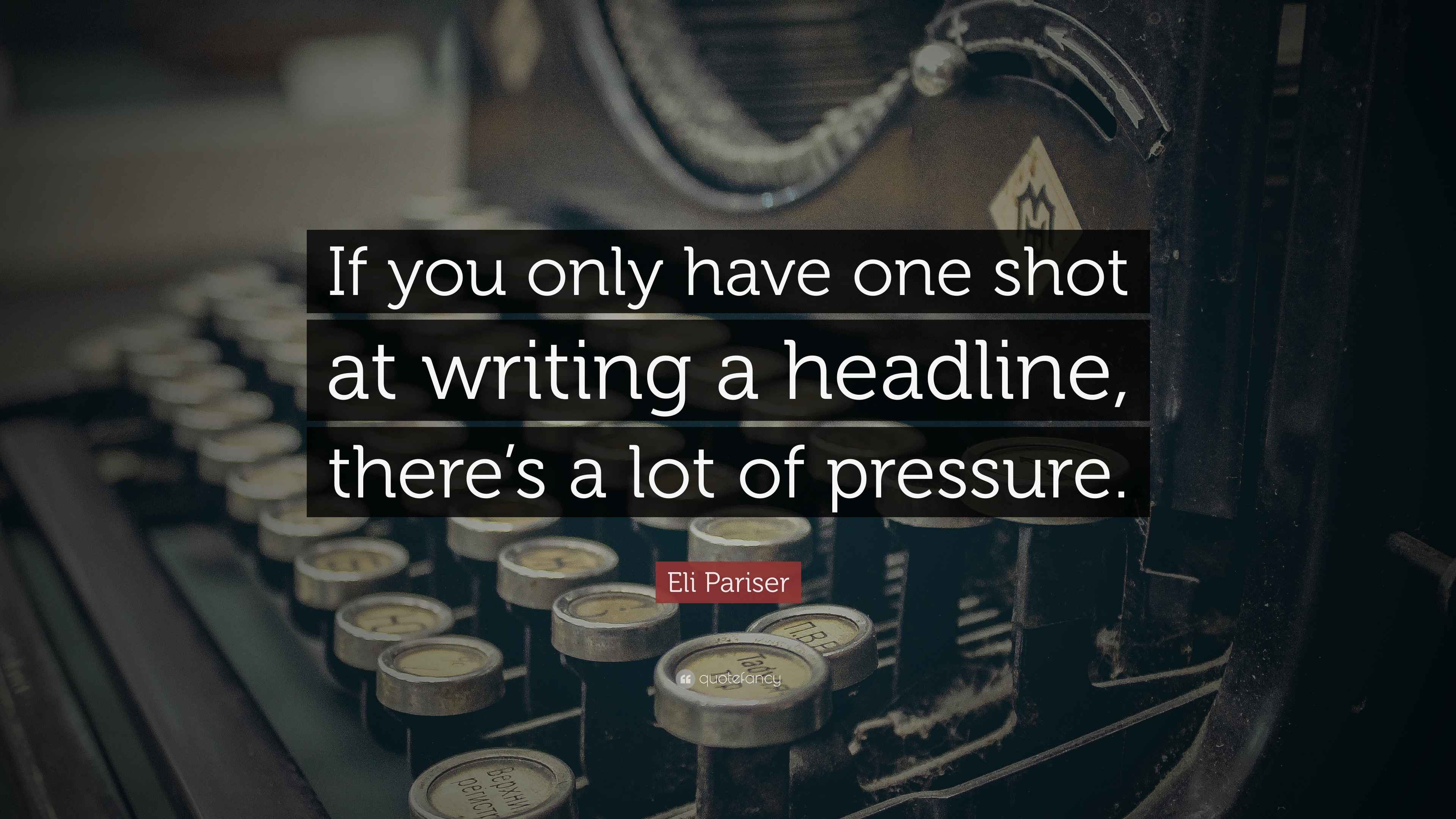 Eli Pariser Quote: “If you only have one shot at writing a headline ...