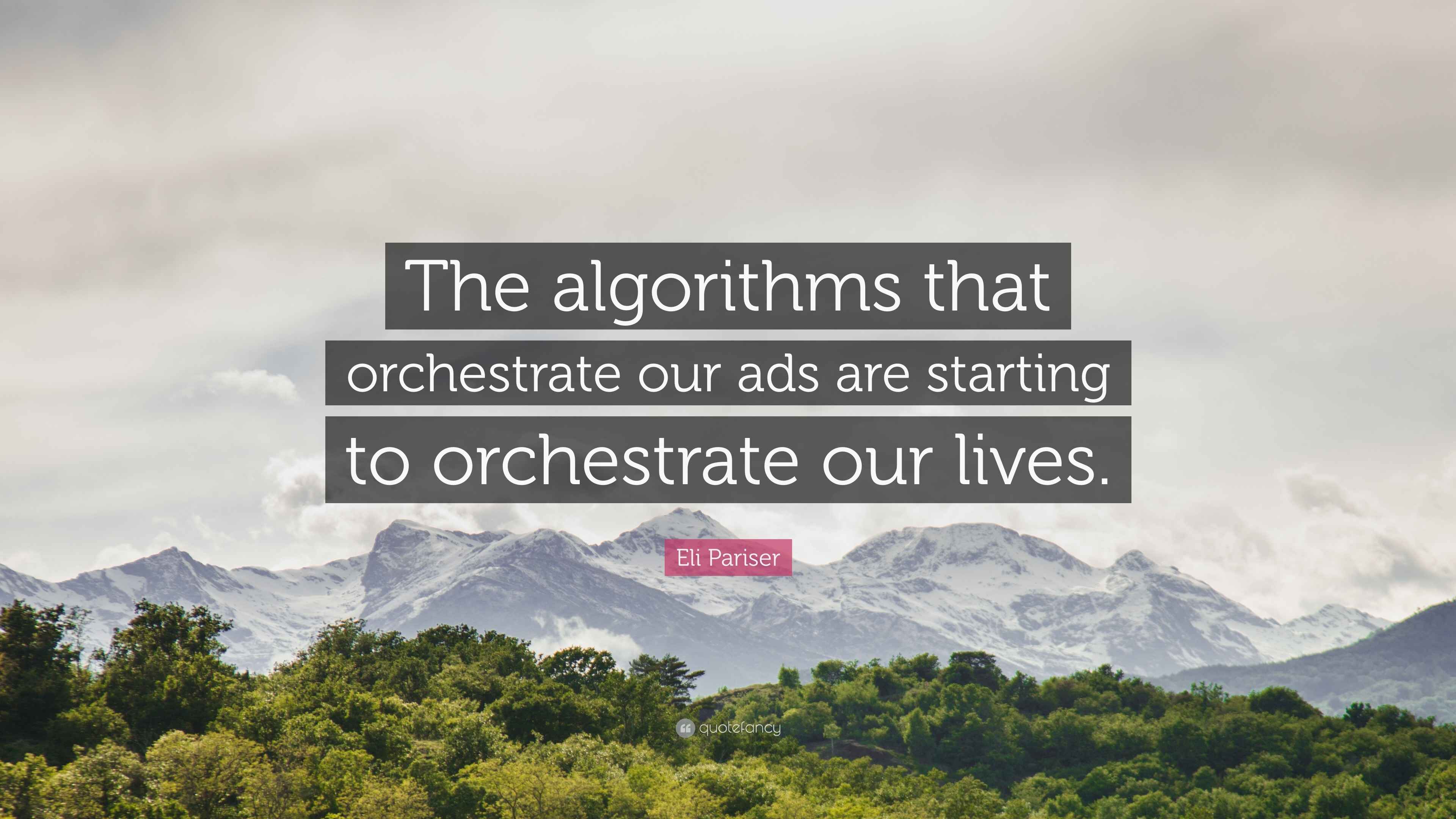 Eli Pariser Quote: “The algorithms that orchestrate our ads are ...