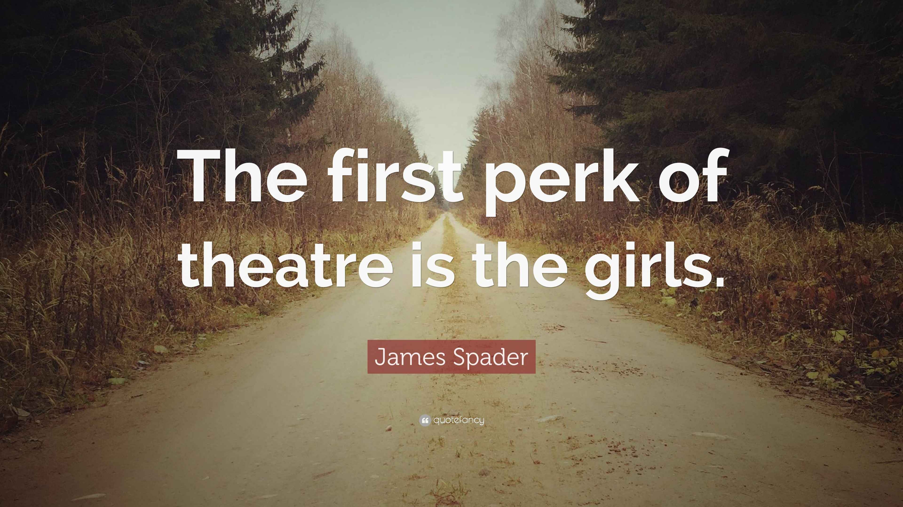 James Spader Quote: “The first perk of theatre is the girls.”