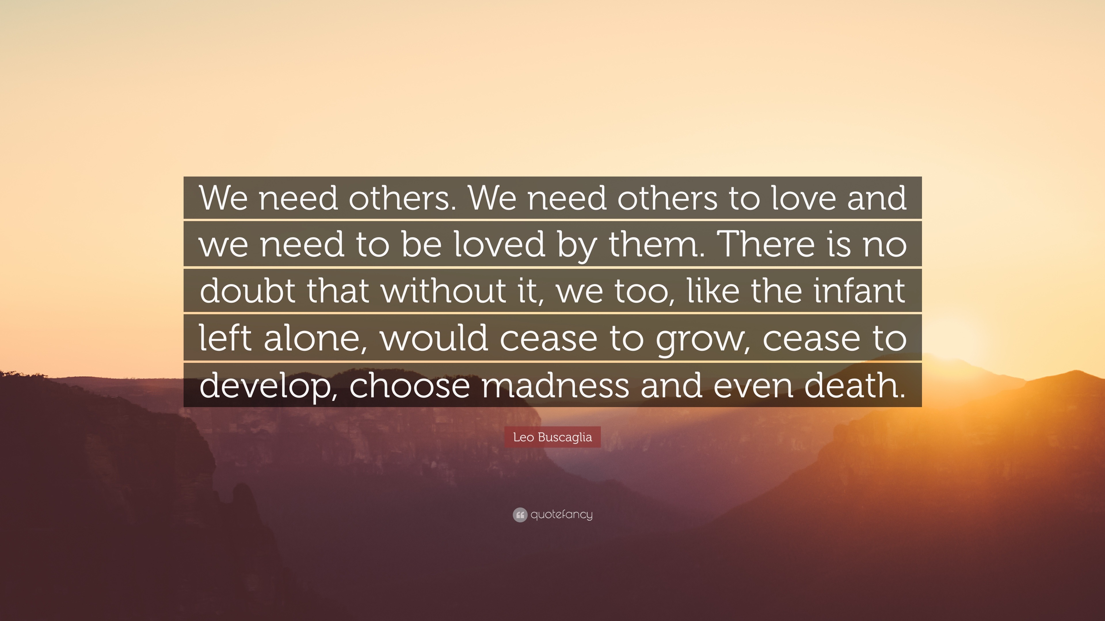 Leo Buscaglia Quote: “We need others. We need others to love and we ...