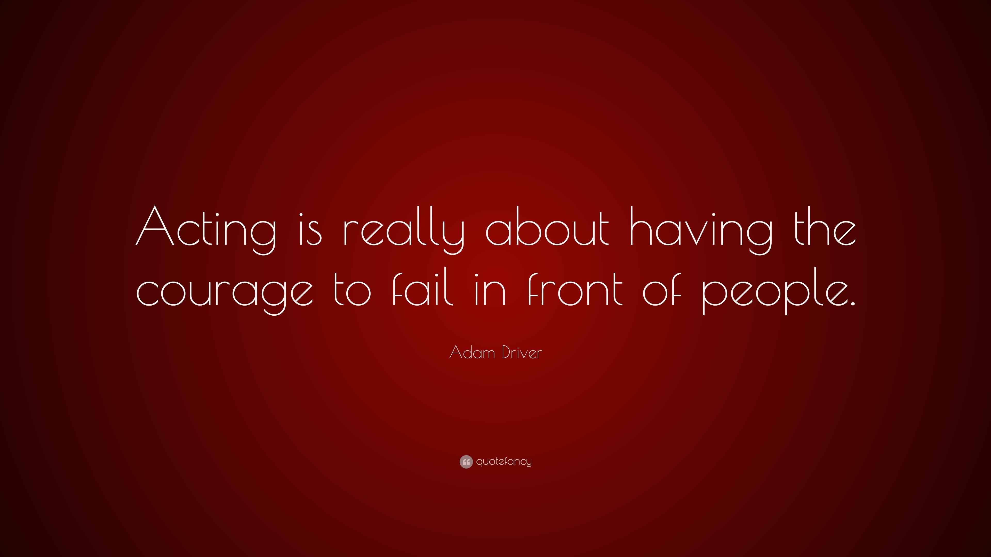 Adam Driver Quote: “Acting is really about having the courage to fail ...