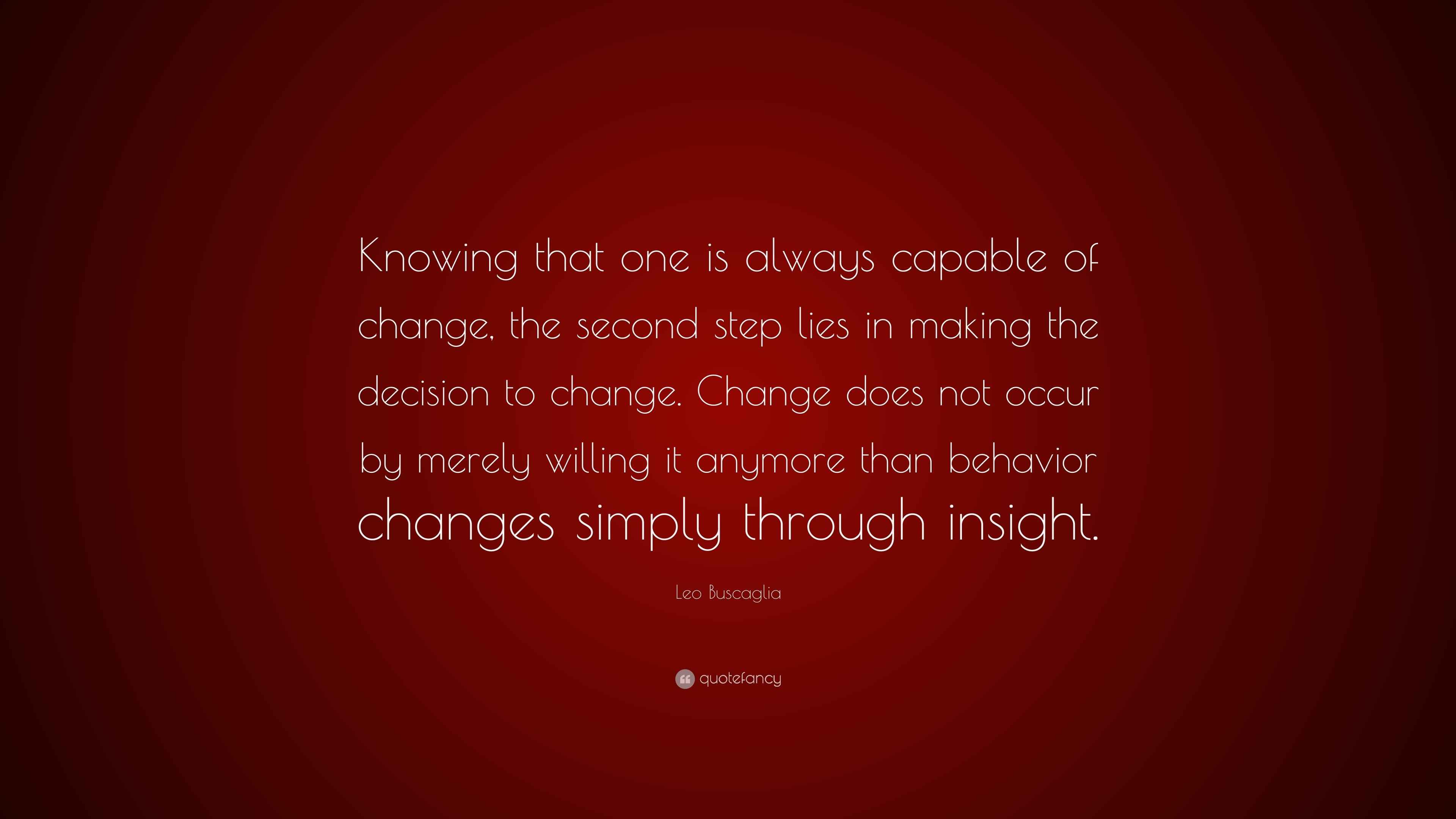 Leo Buscaglia Quote: “Knowing that one is always capable of change, the ...