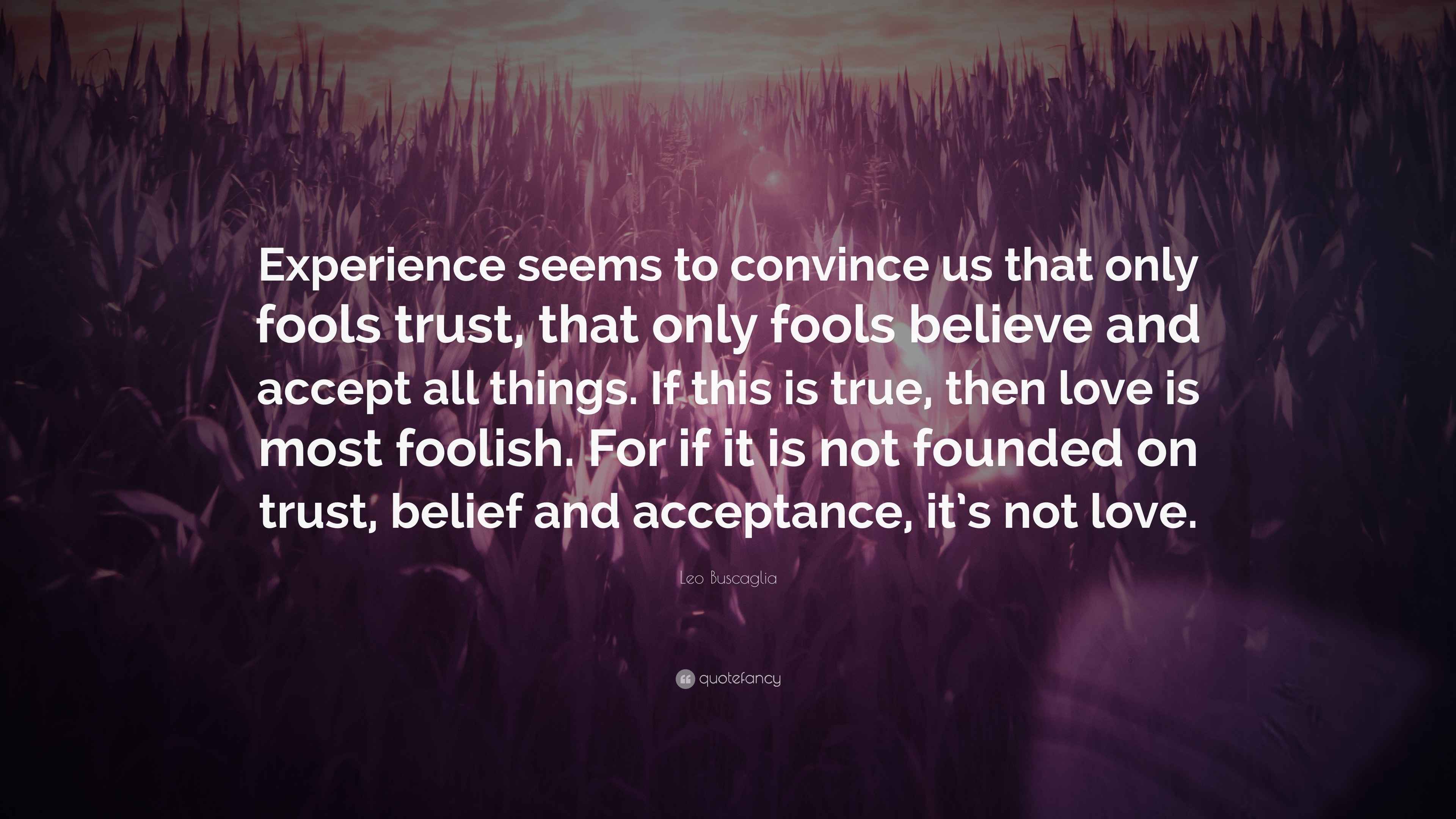 Leo Buscaglia Quote: “Experience seems to convince us that only fools ...