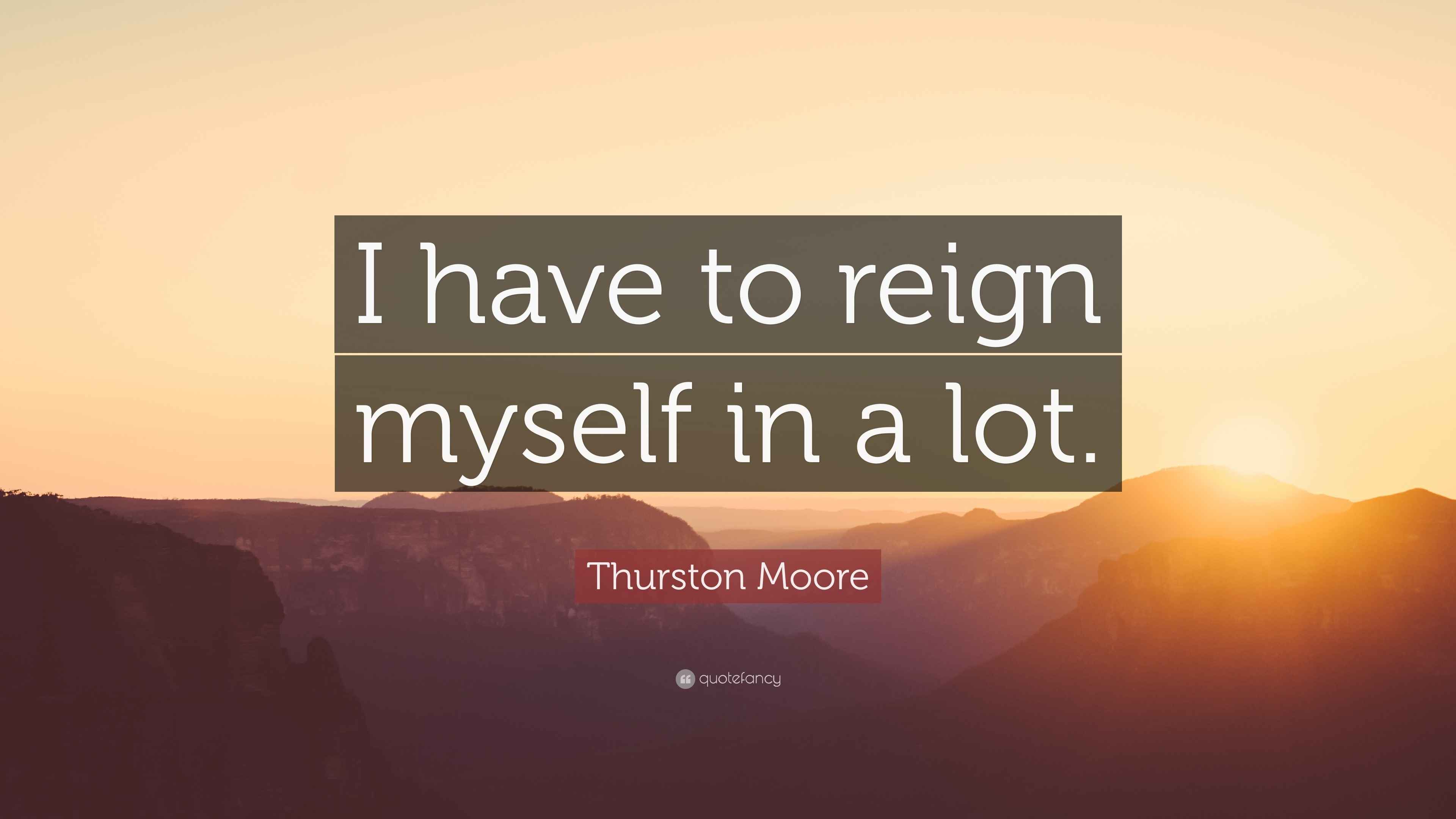 Thurston Moore Quote: “I have to reign myself in a lot.”