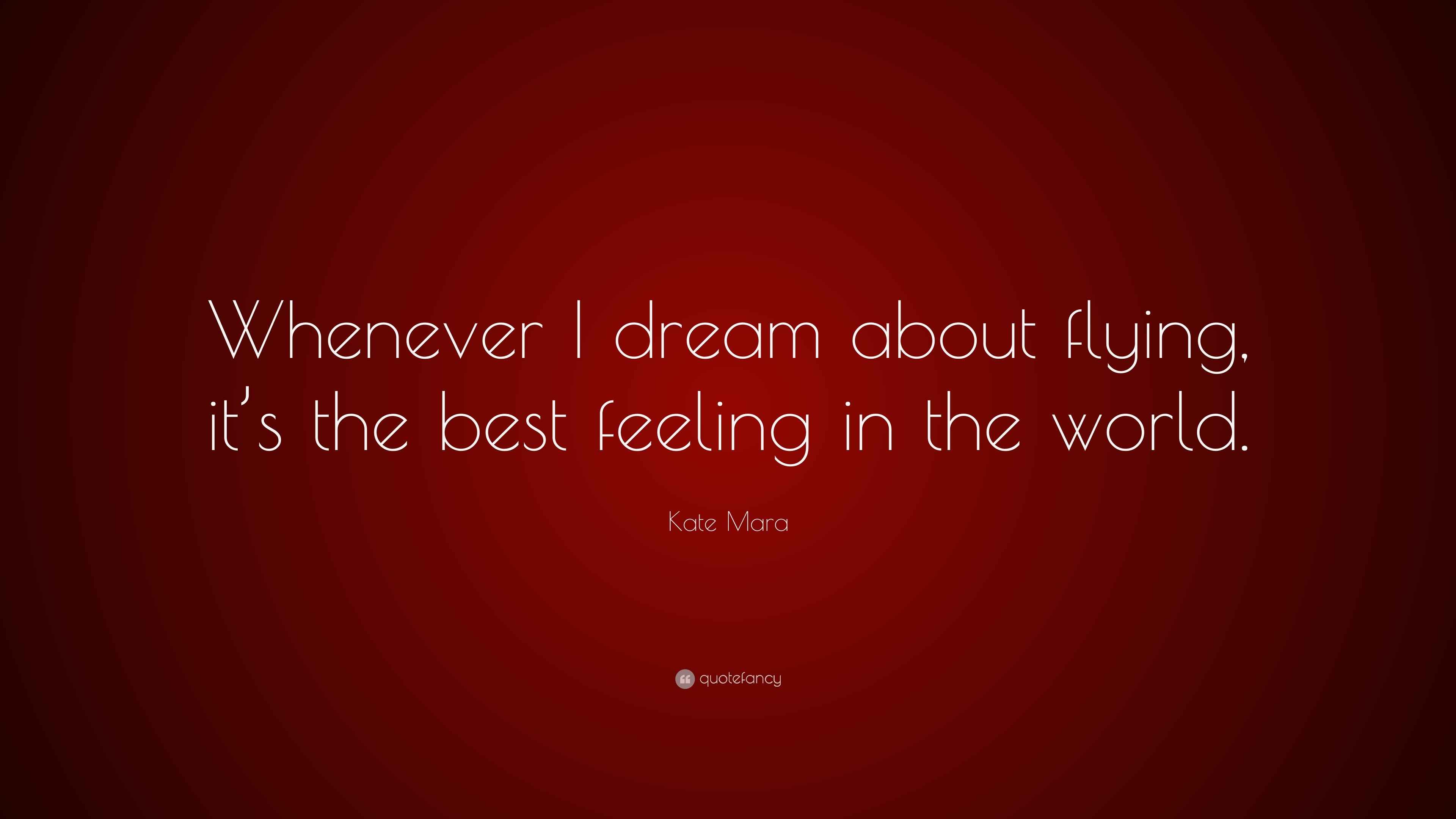 Kate Mara Quote: “Whenever I dream about flying, it’s the best feeling ...