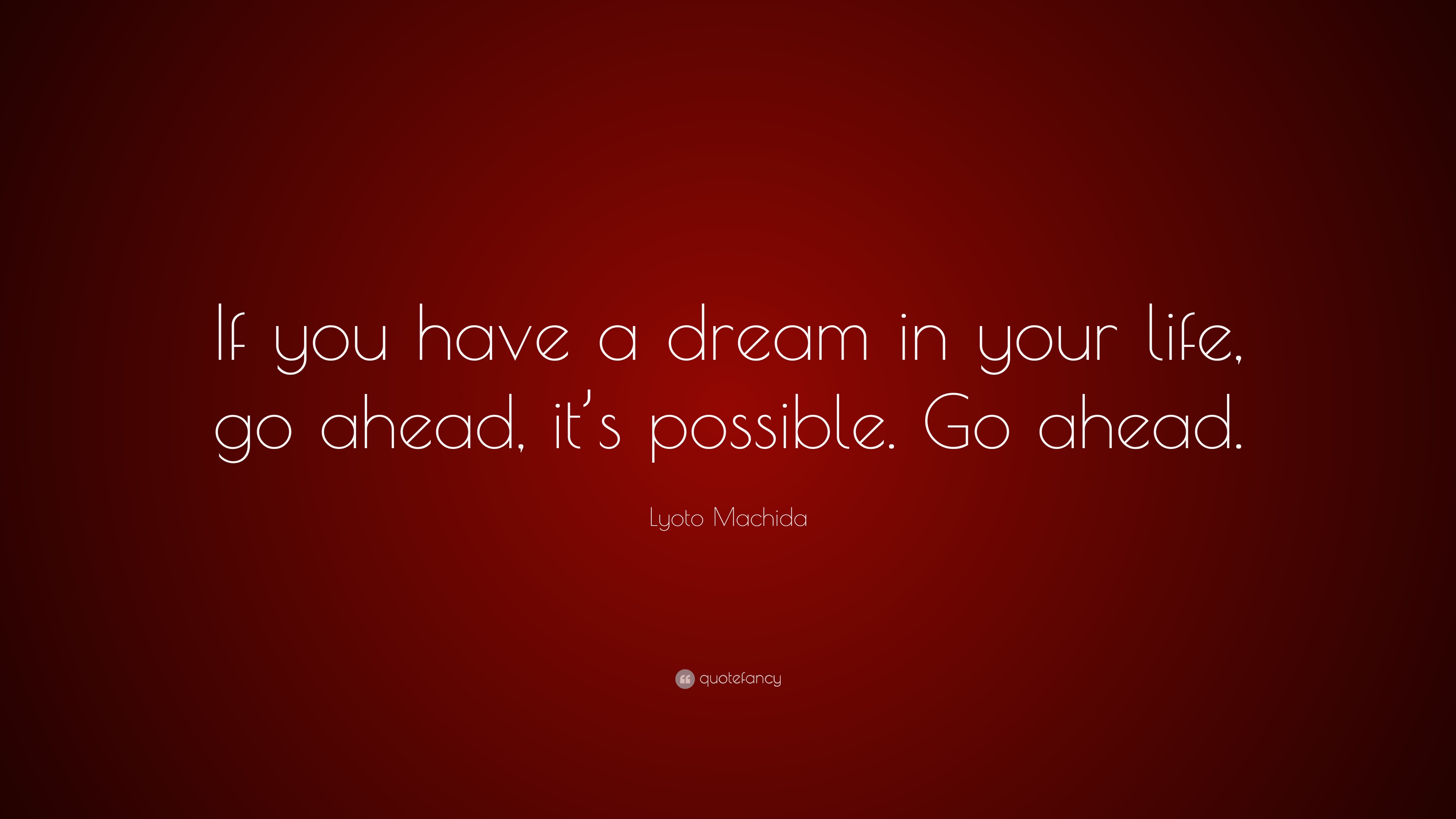 Lyoto Machida Quote: “If you have a dream in your life, go ahead, it’s ...