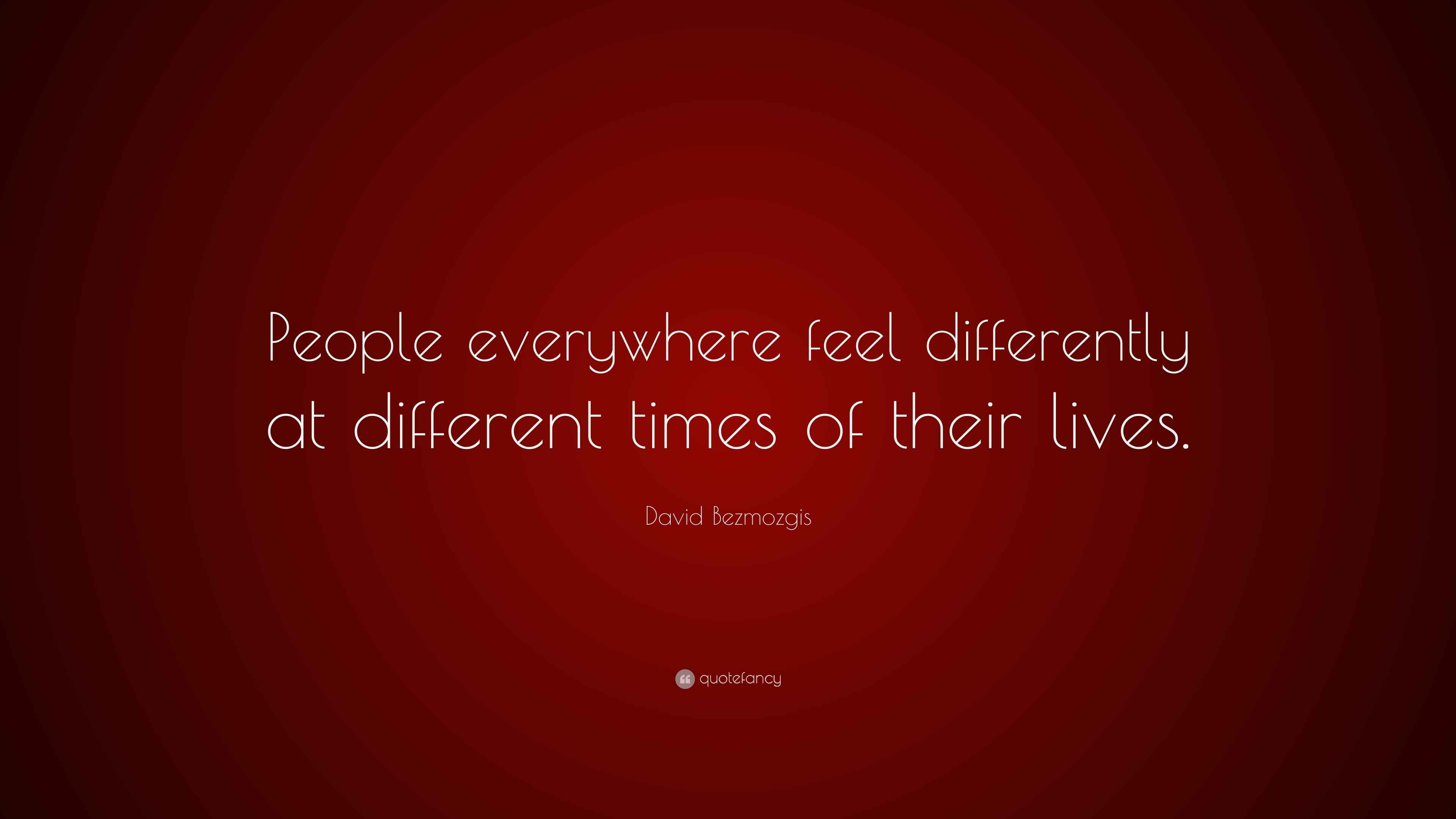 David Bezmozgis Quote: “People everywhere feel differently at different ...