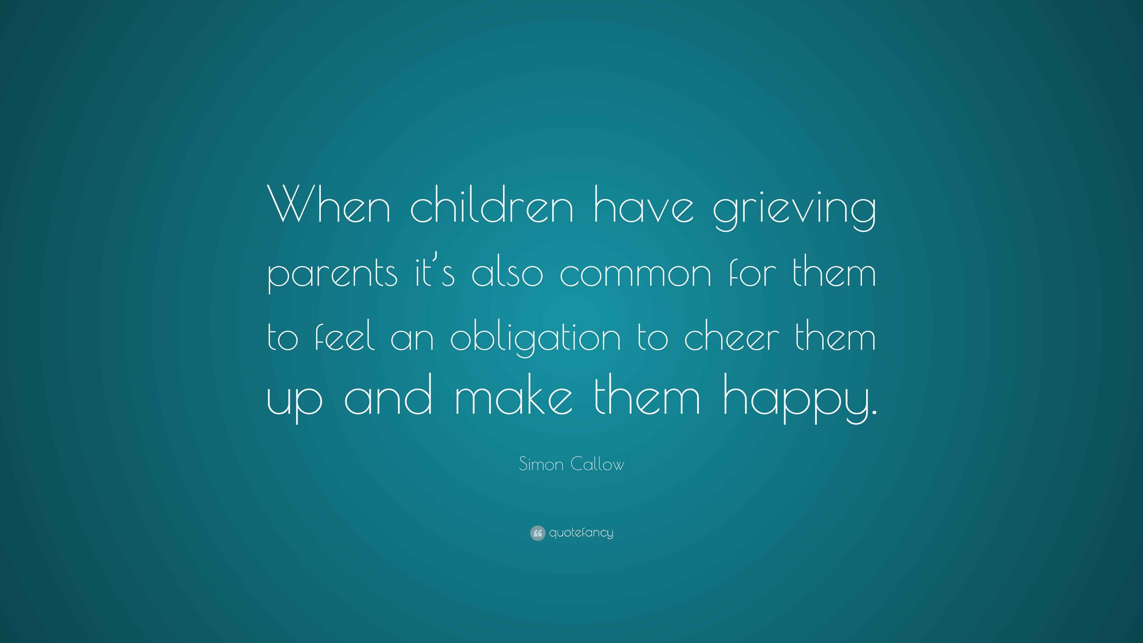 Simon Callow Quote: “When children have grieving parents it’s also ...