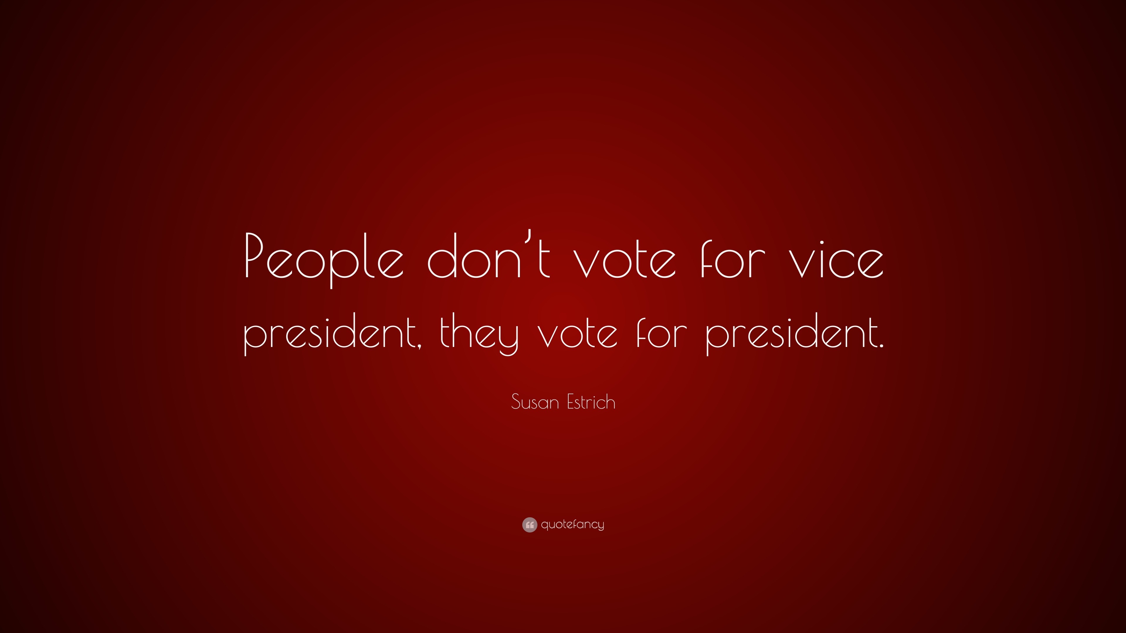 Susan Estrich Quote: “People don’t vote for vice president, they vote ...
