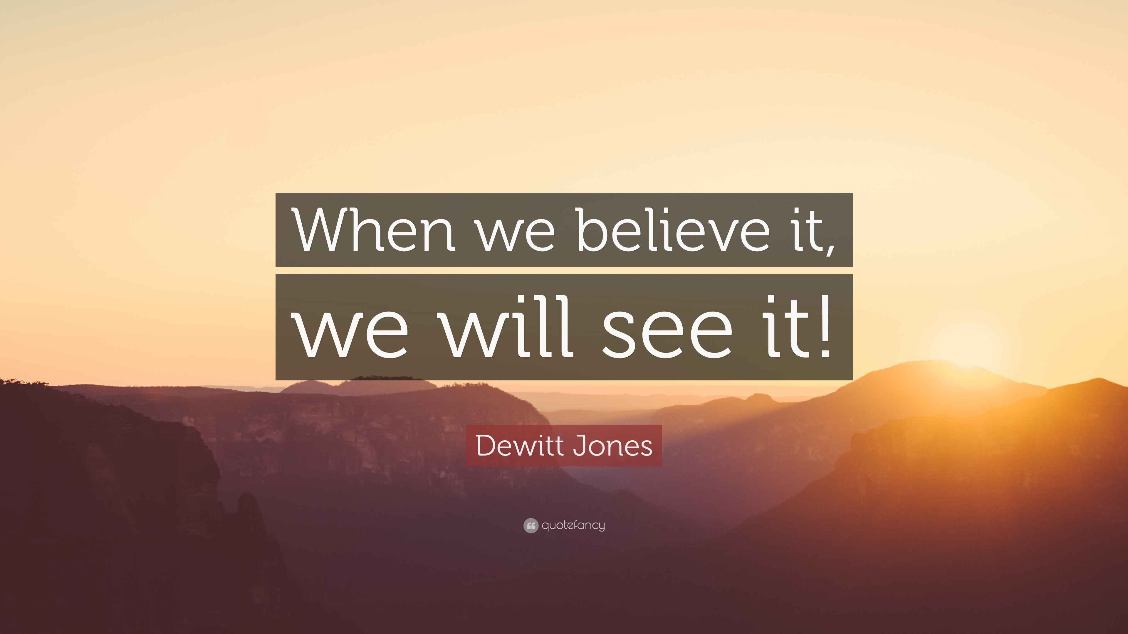 Dewitt Jones Quote: “When we believe it, we will see it!”