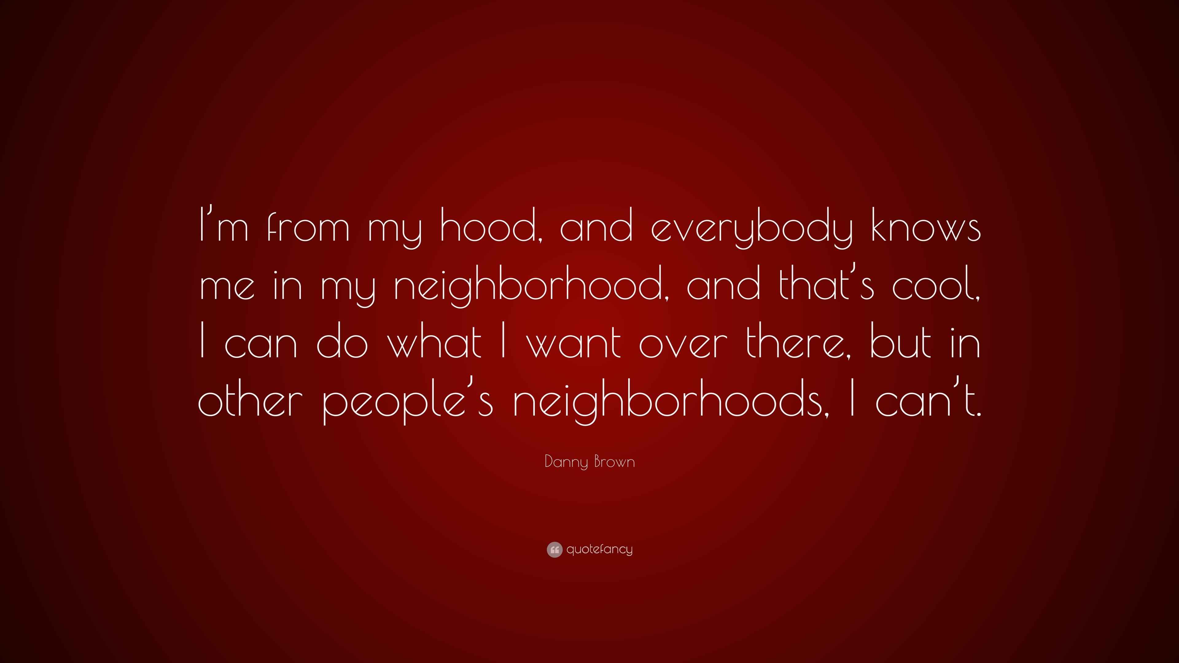 Danny Brown Quote: “I’m from my hood, and everybody knows me in my ...