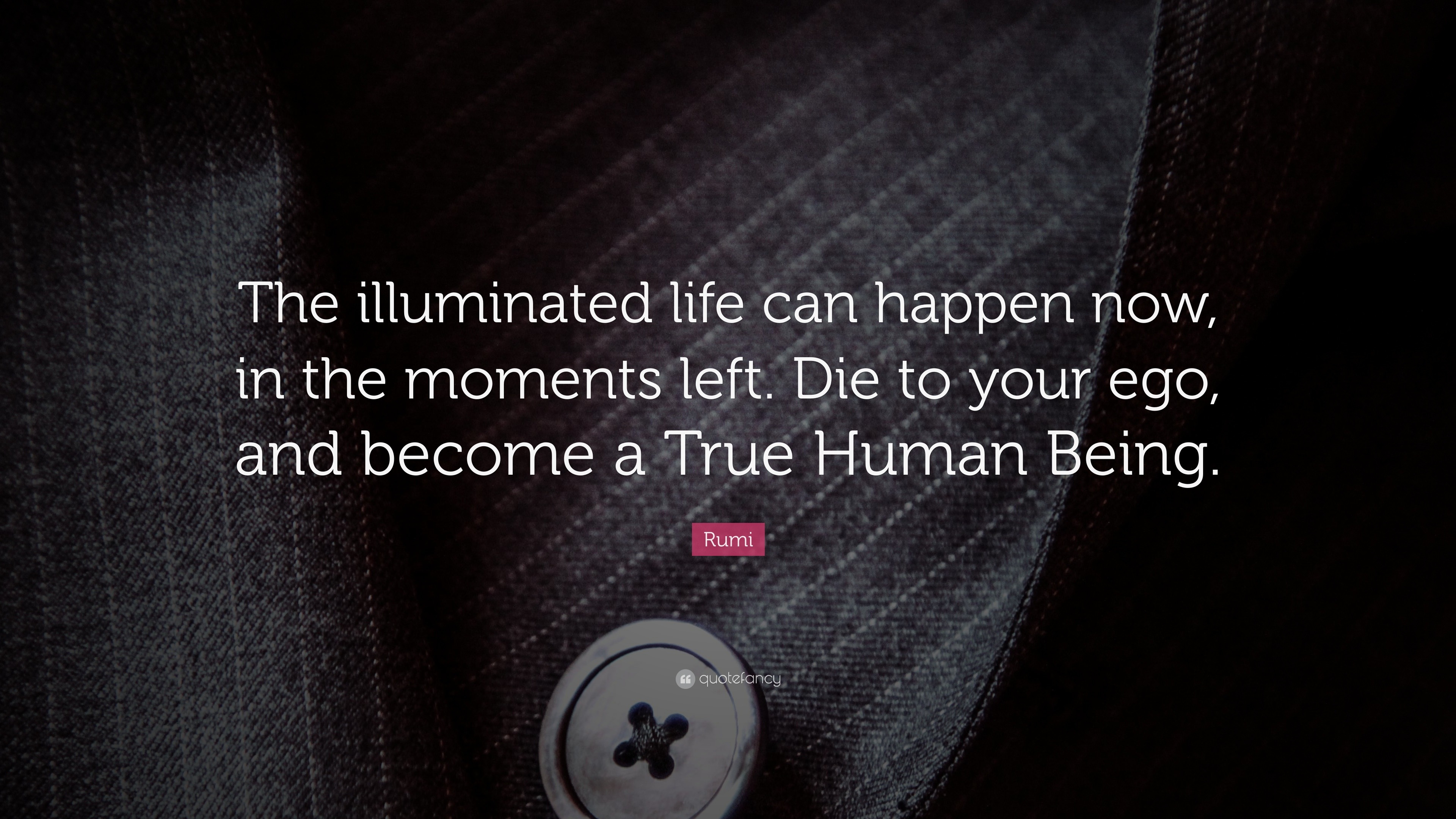 Rumi Quote: “The illuminated life can happen now, in the moments left ...