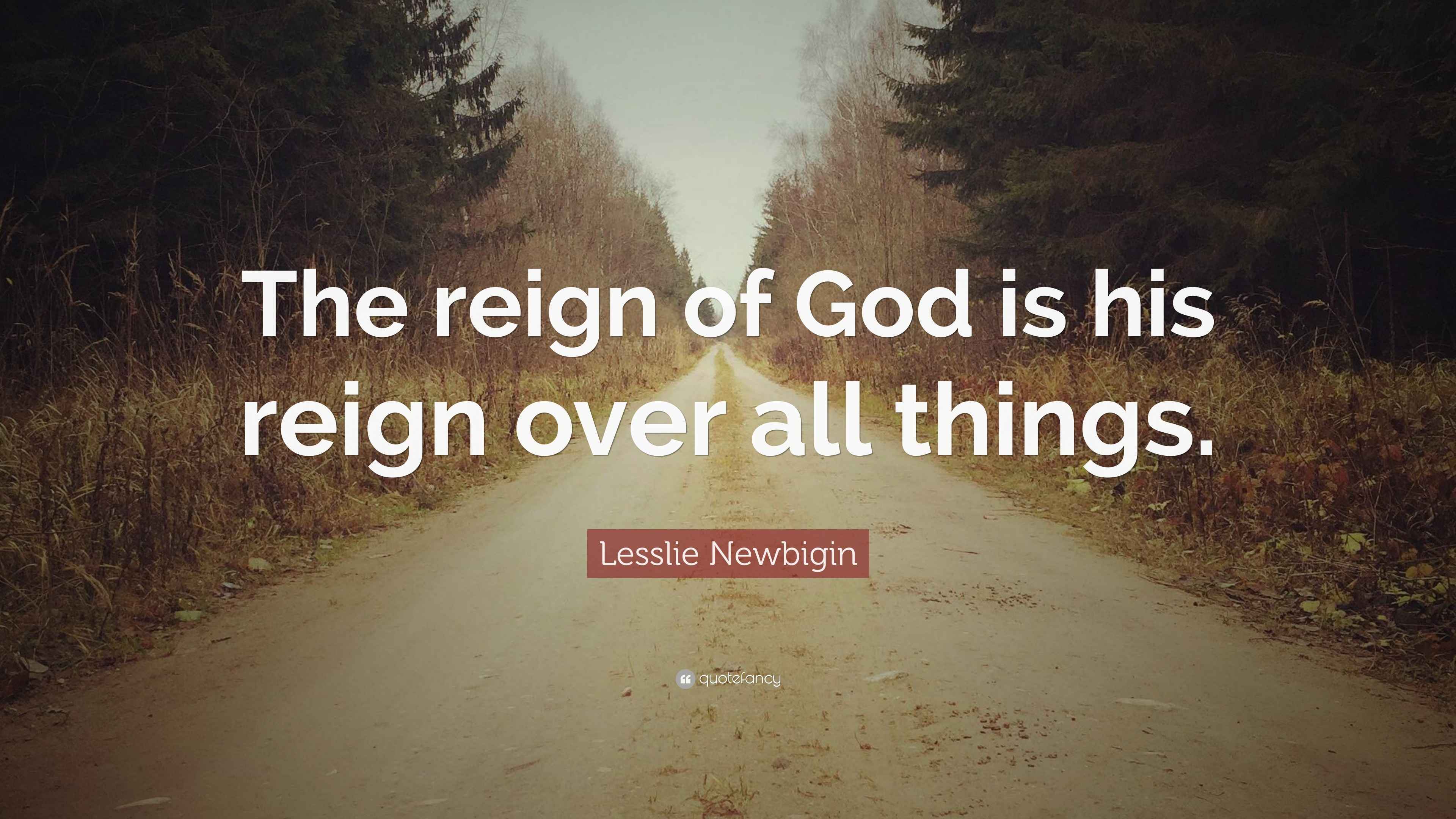 Lesslie Newbigin Quote: “The reign of God is his reign over all things.”