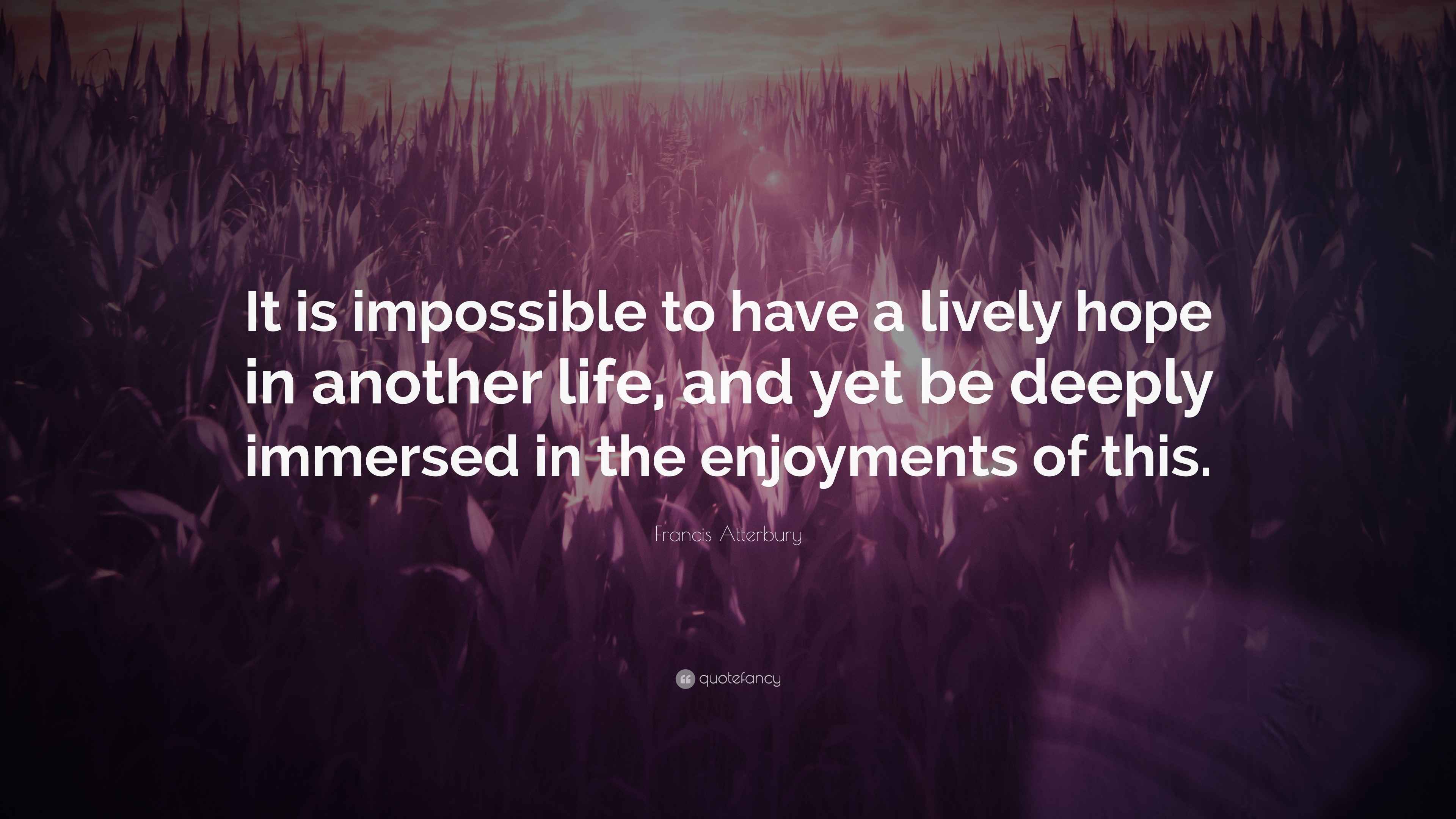 Francis Atterbury Quote: “It is impossible to have a lively hope in ...
