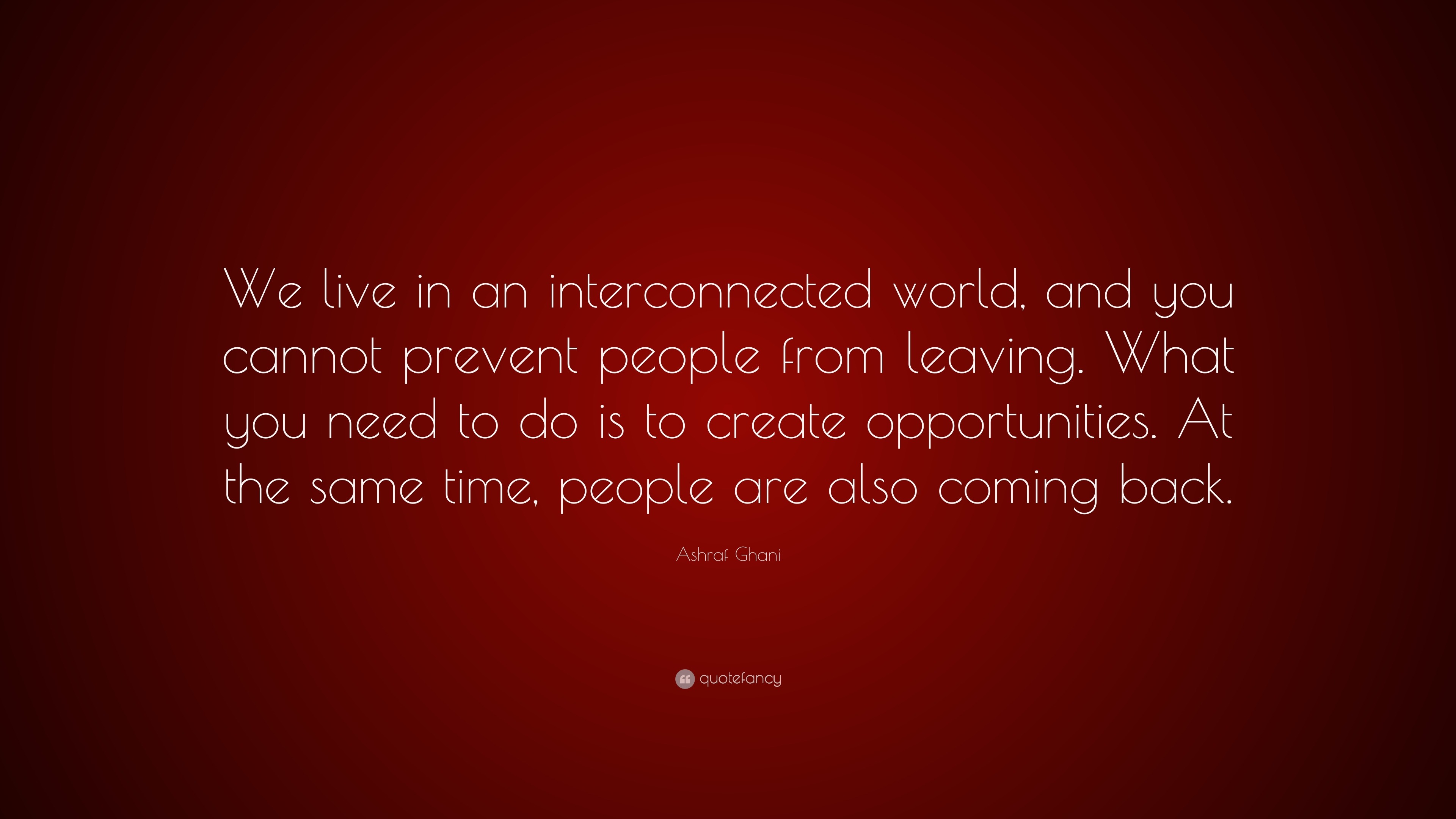 Ashraf Ghani Quote: “We live in an interconnected world, and you cannot ...
