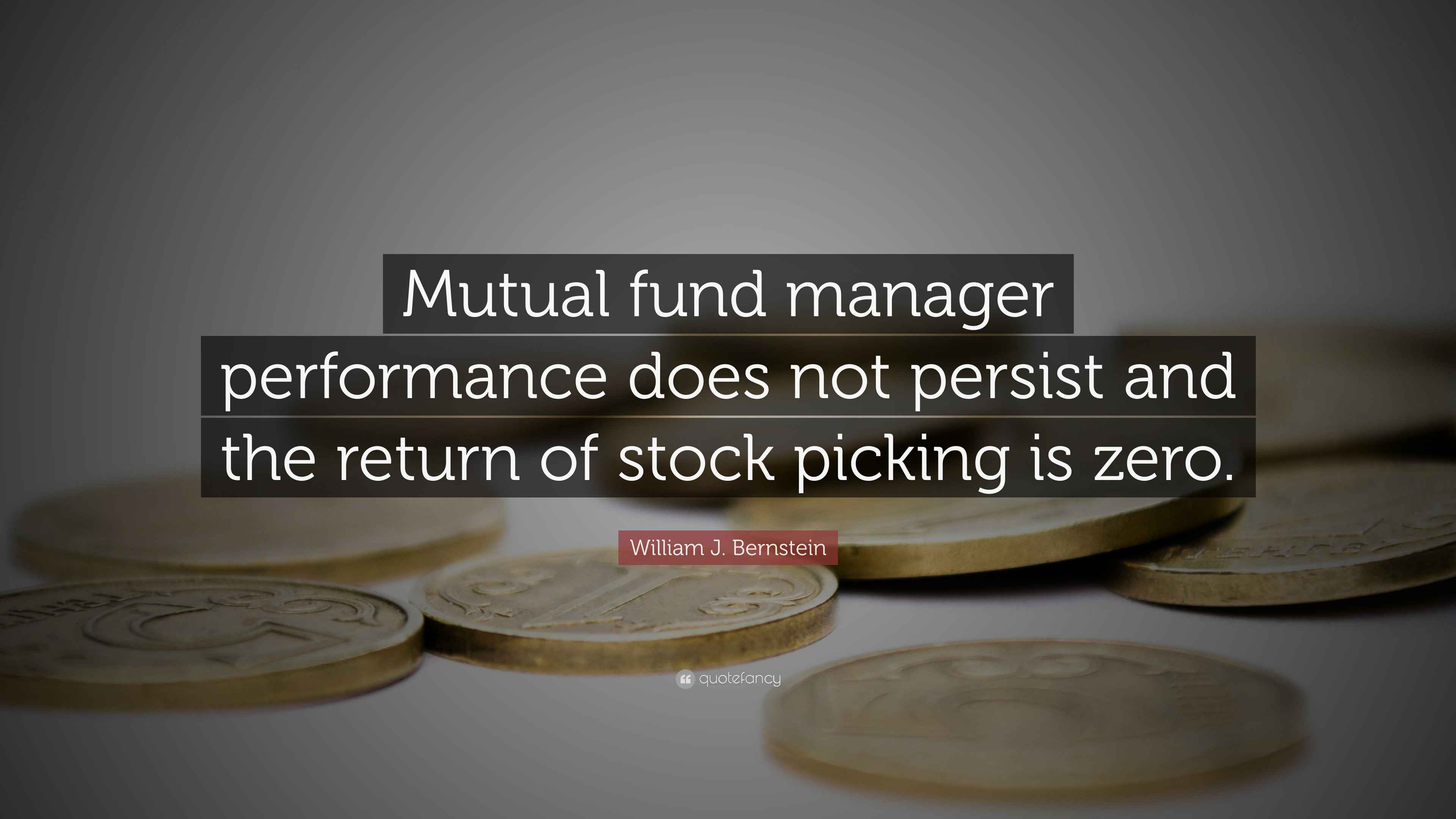 William J. Bernstein Quote: “Mutual fund manager performance does not ...