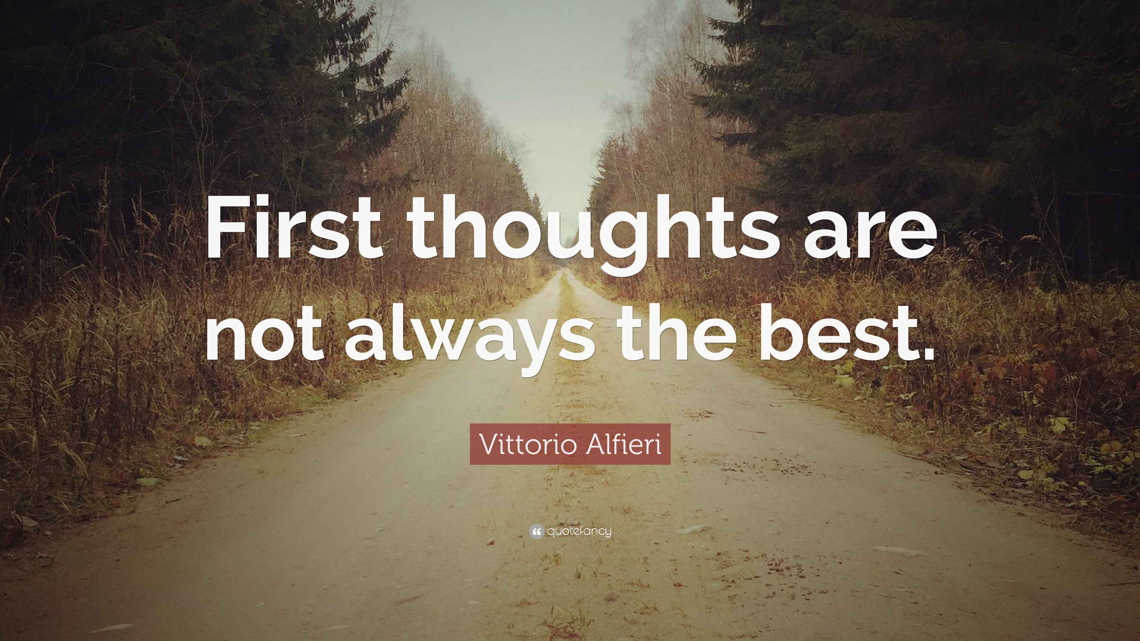 Vittorio Alfieri Quote: “First thoughts are not always the best.”