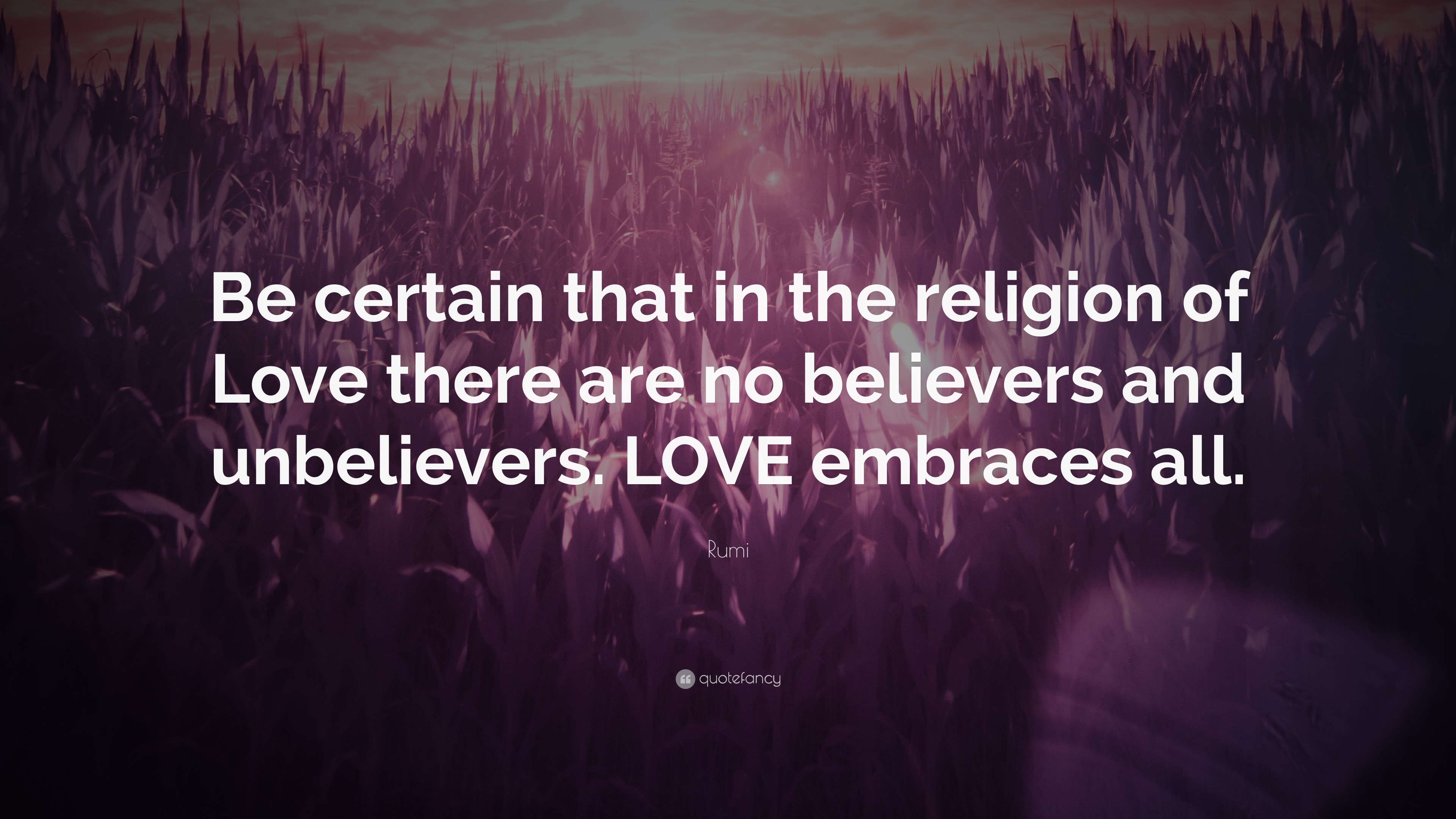 Rumi Quote: “Be certain that in the religion of Love there are no ...