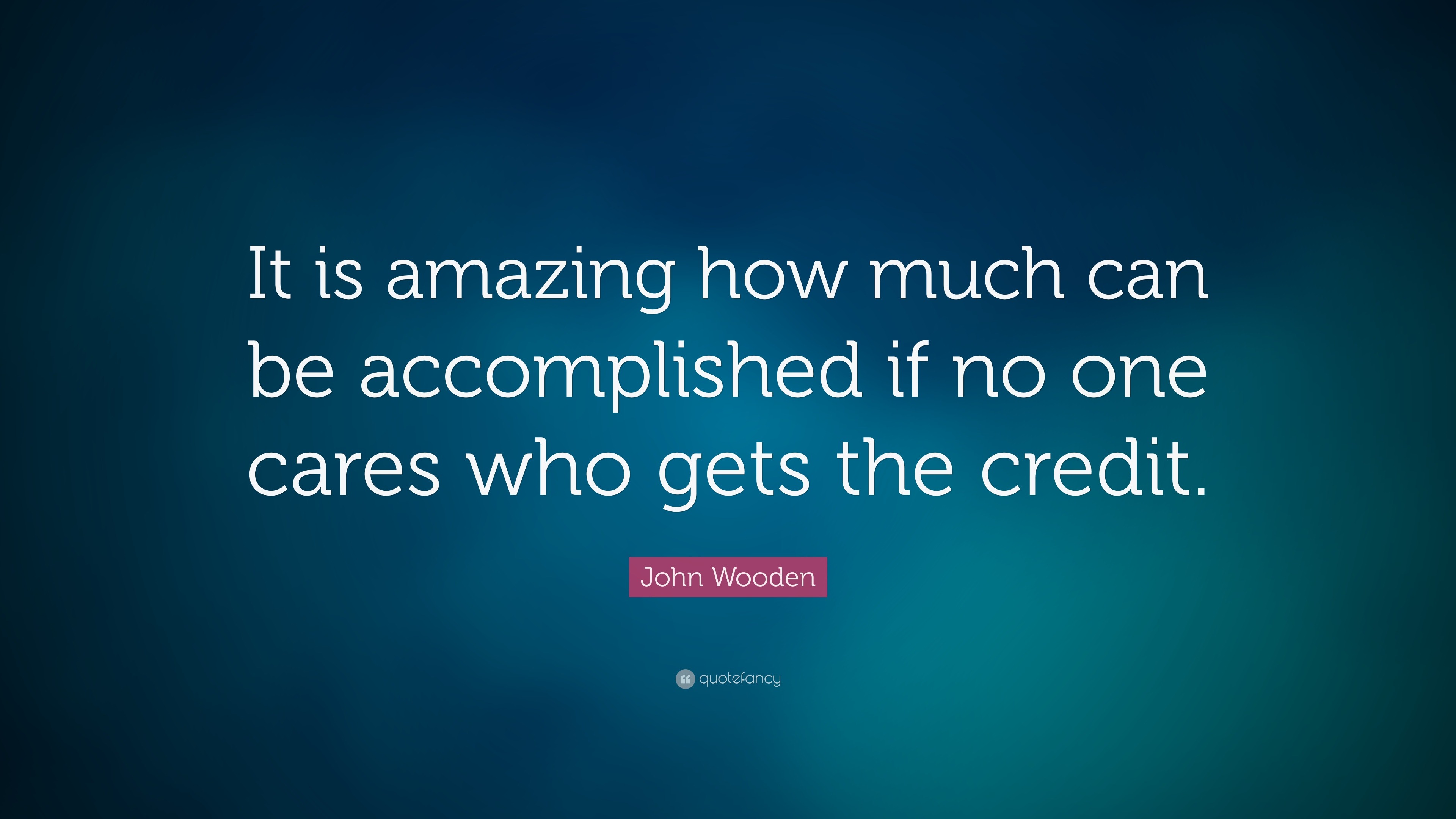 John Wooden Quote: “It is amazing how much can be accomplished if no ...