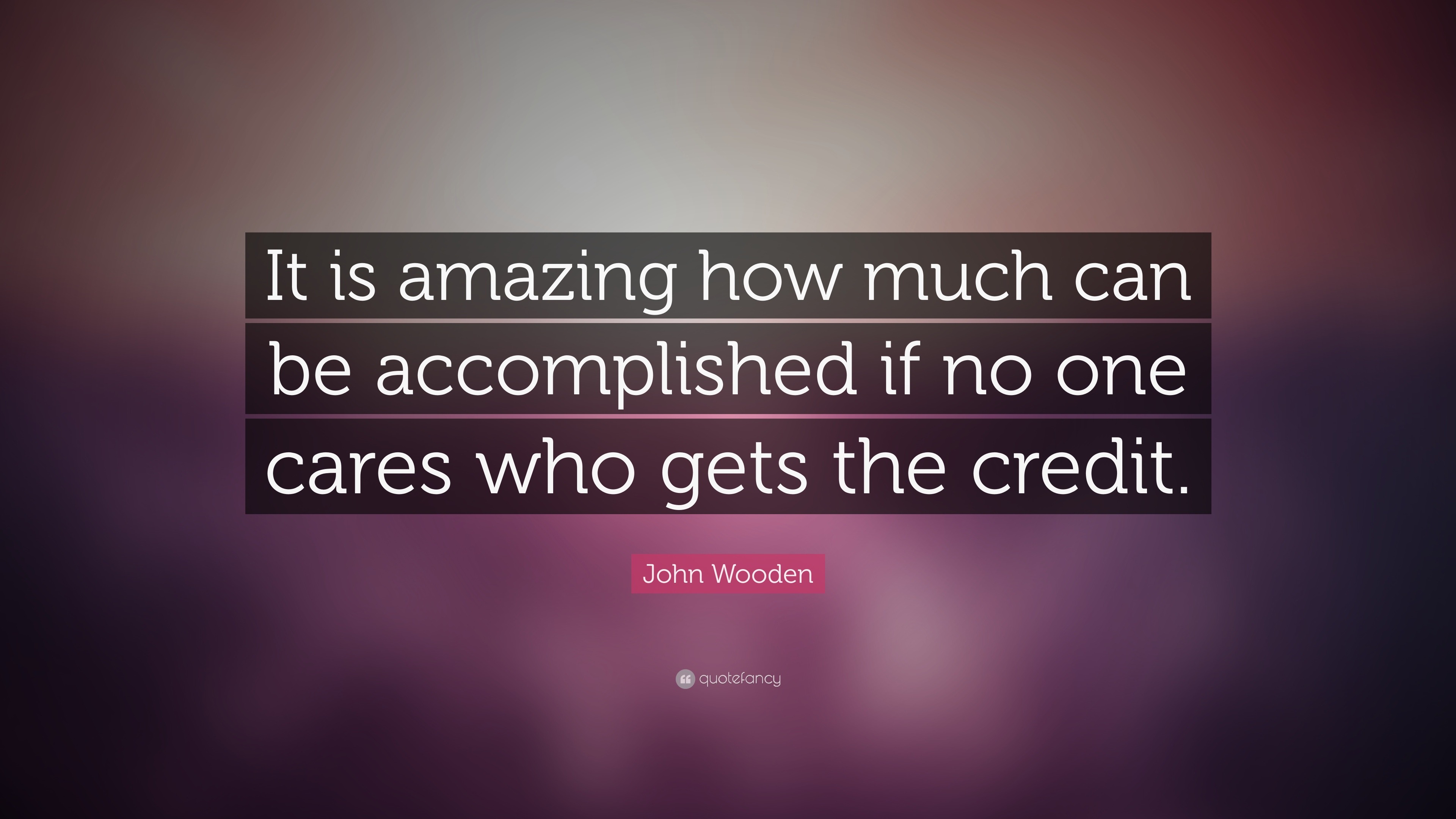 John Wooden Quote: “It is amazing how much can be accomplished if no ...