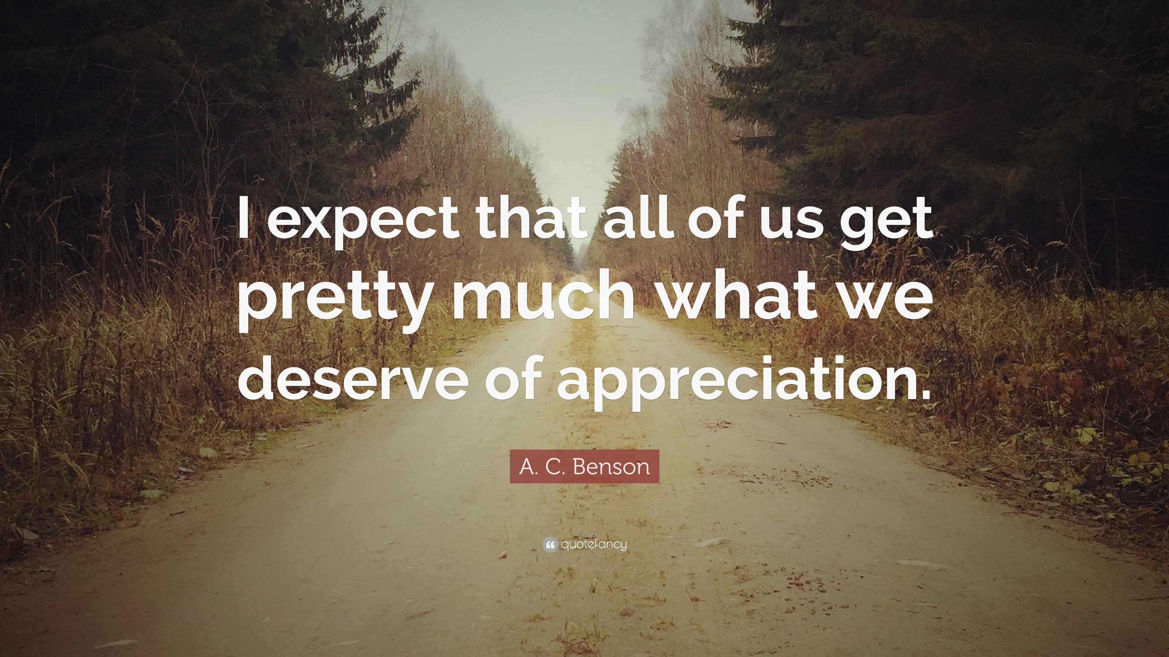A. C. Benson Quote: “I expect that all of us get pretty much what we ...