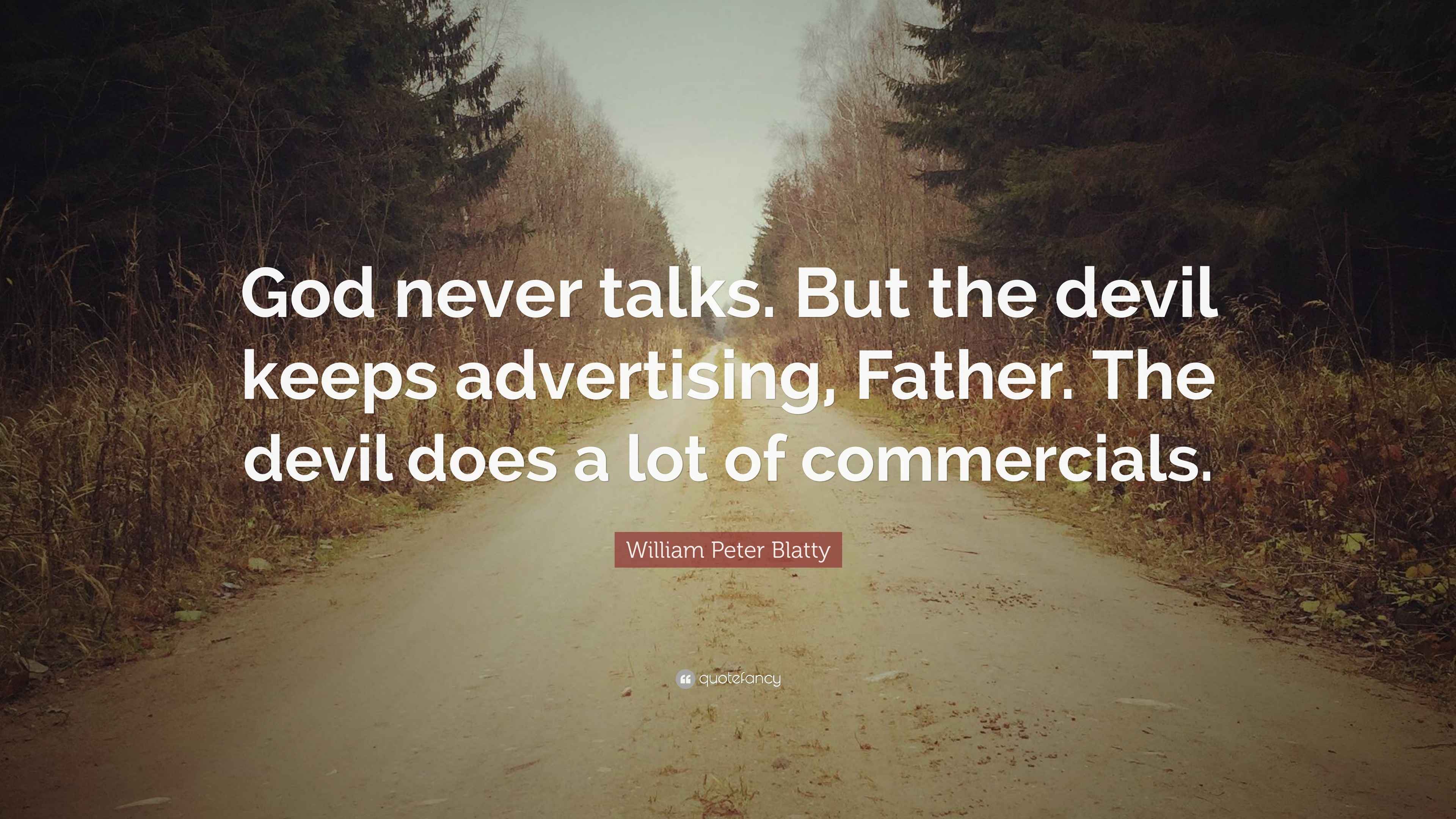 William Peter Blatty Quote: “God never talks. But the devil keeps ...